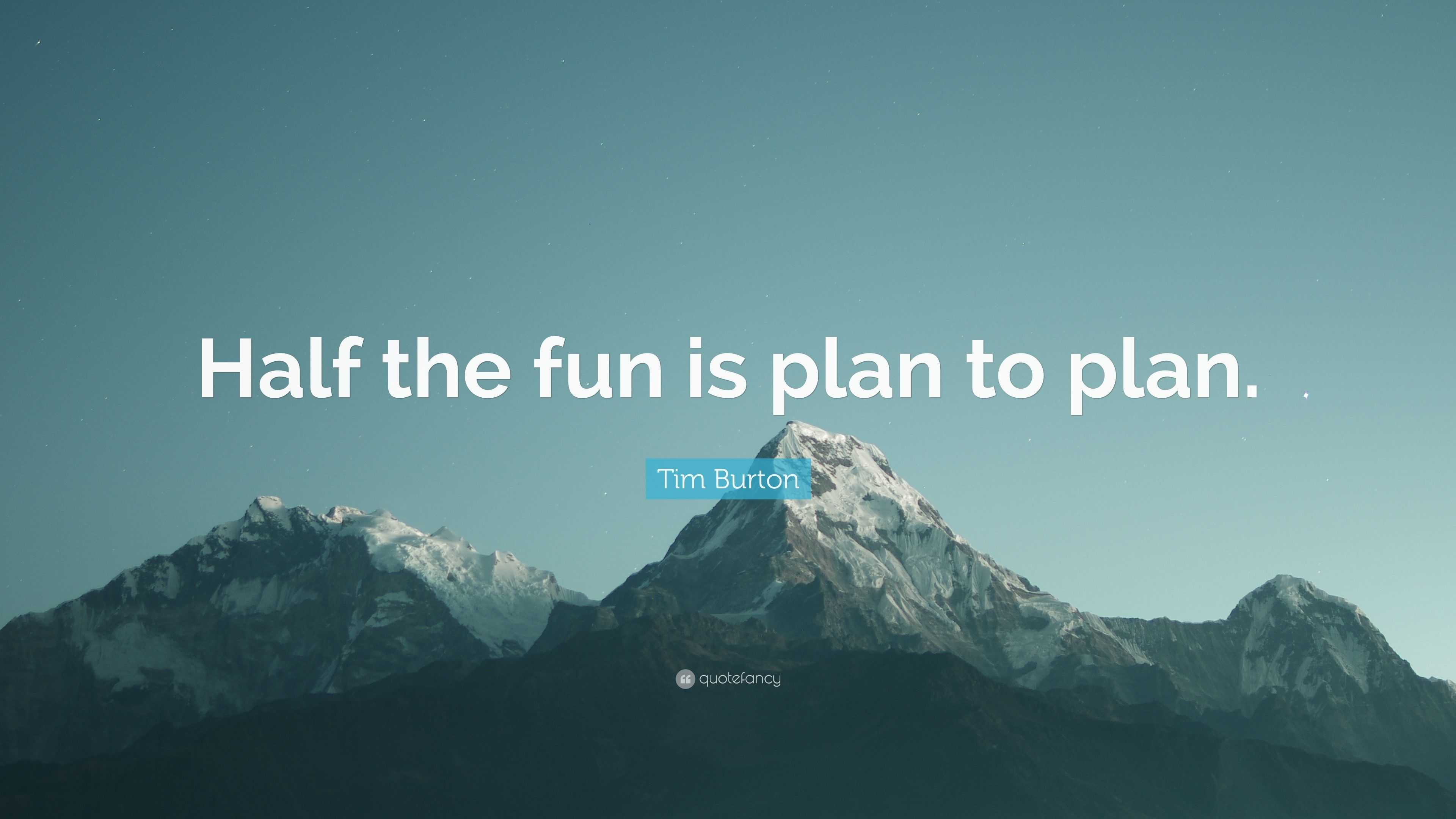 Tim Burton Quote: “Half the fun is plan to plan.”