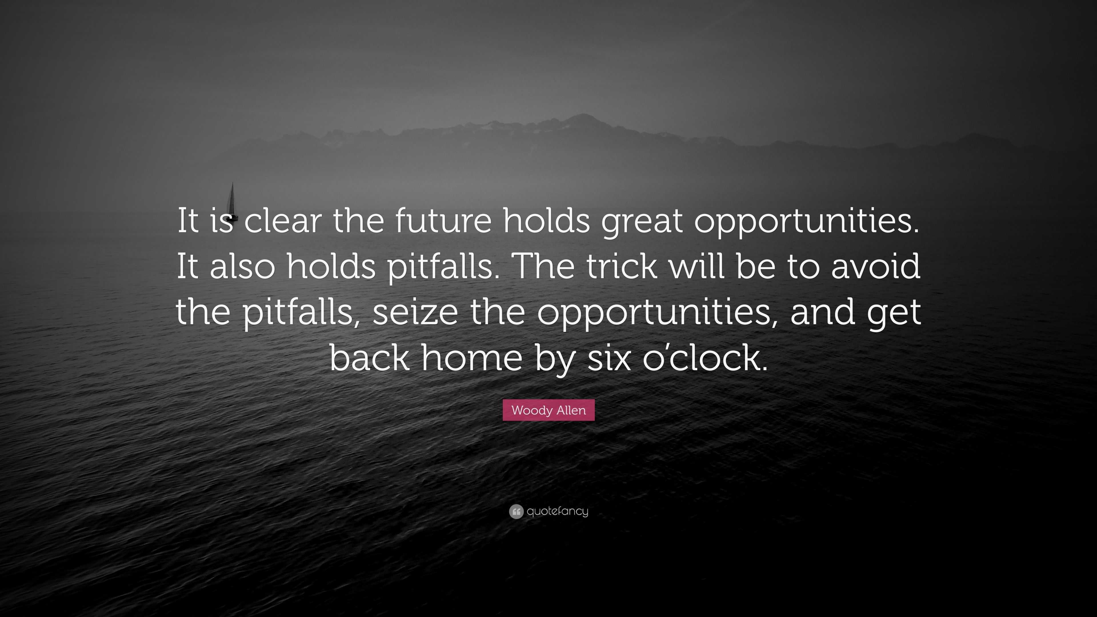 Woody Allen Quote: “It is clear the future holds great opportunities ...