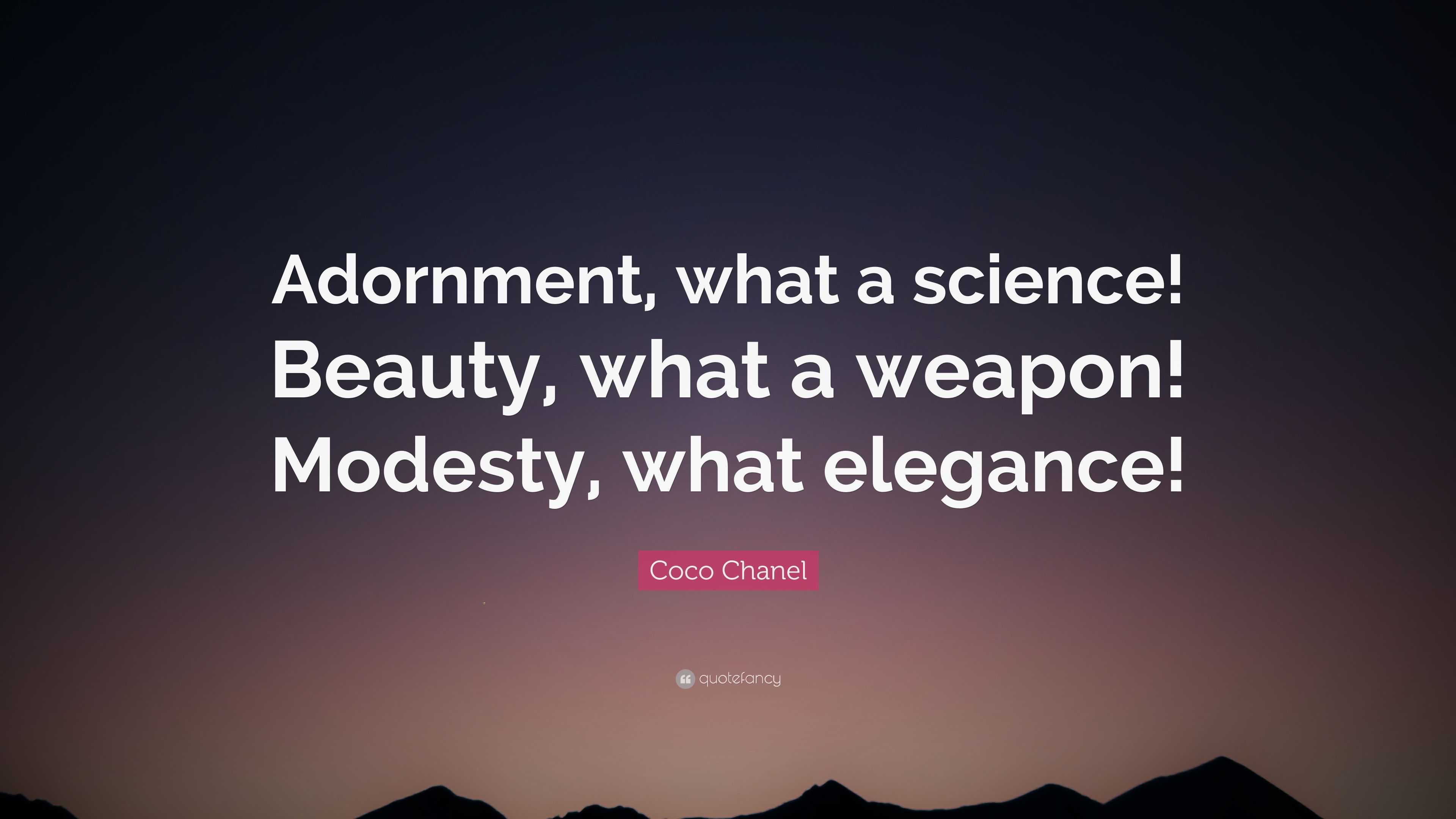Coco Chanel Quote: “Adornment, what a science! Beauty, what a weapon ...