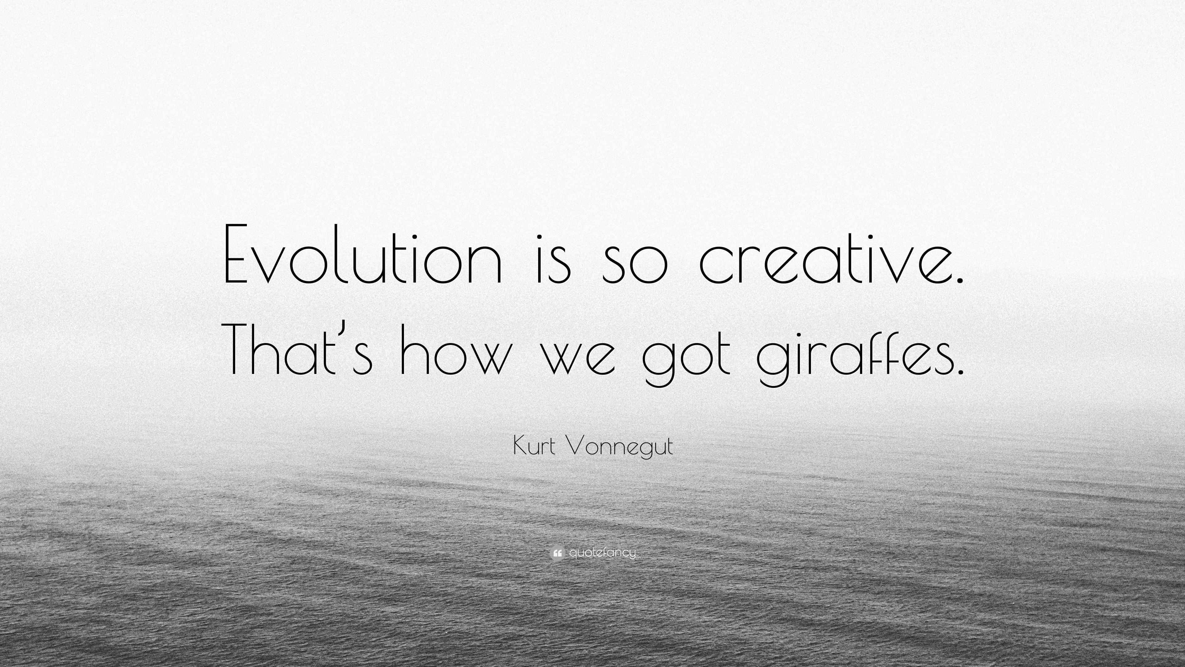 Kurt Vonnegut Quote: “Evolution is so creative. That’s how we got ...