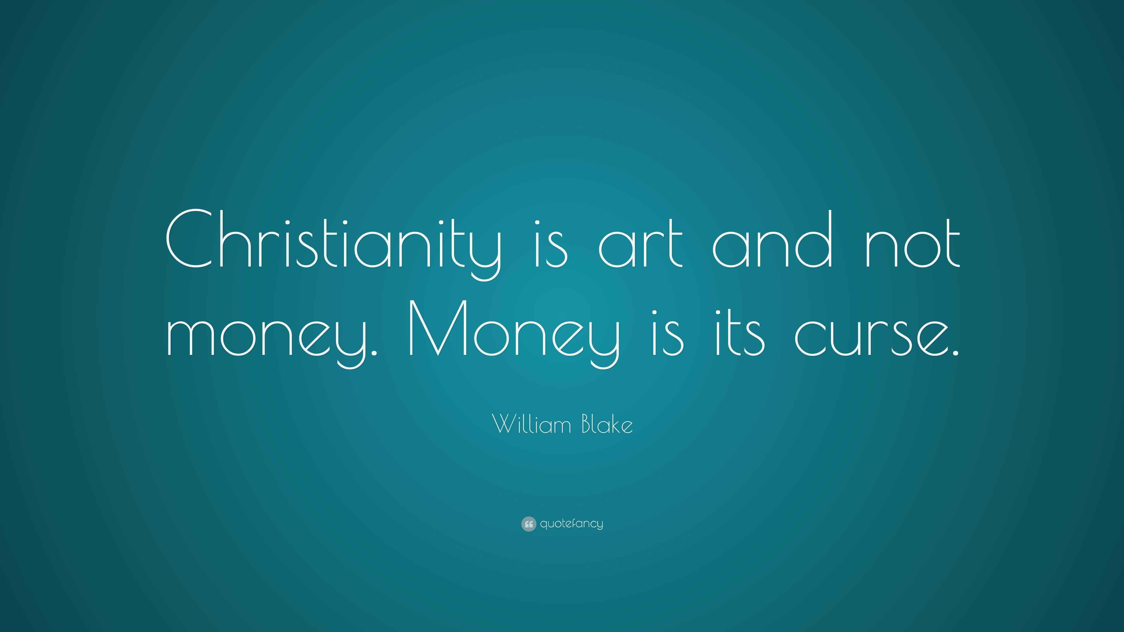 William Blake Quote: “Christianity is art and not money. Money is its ...