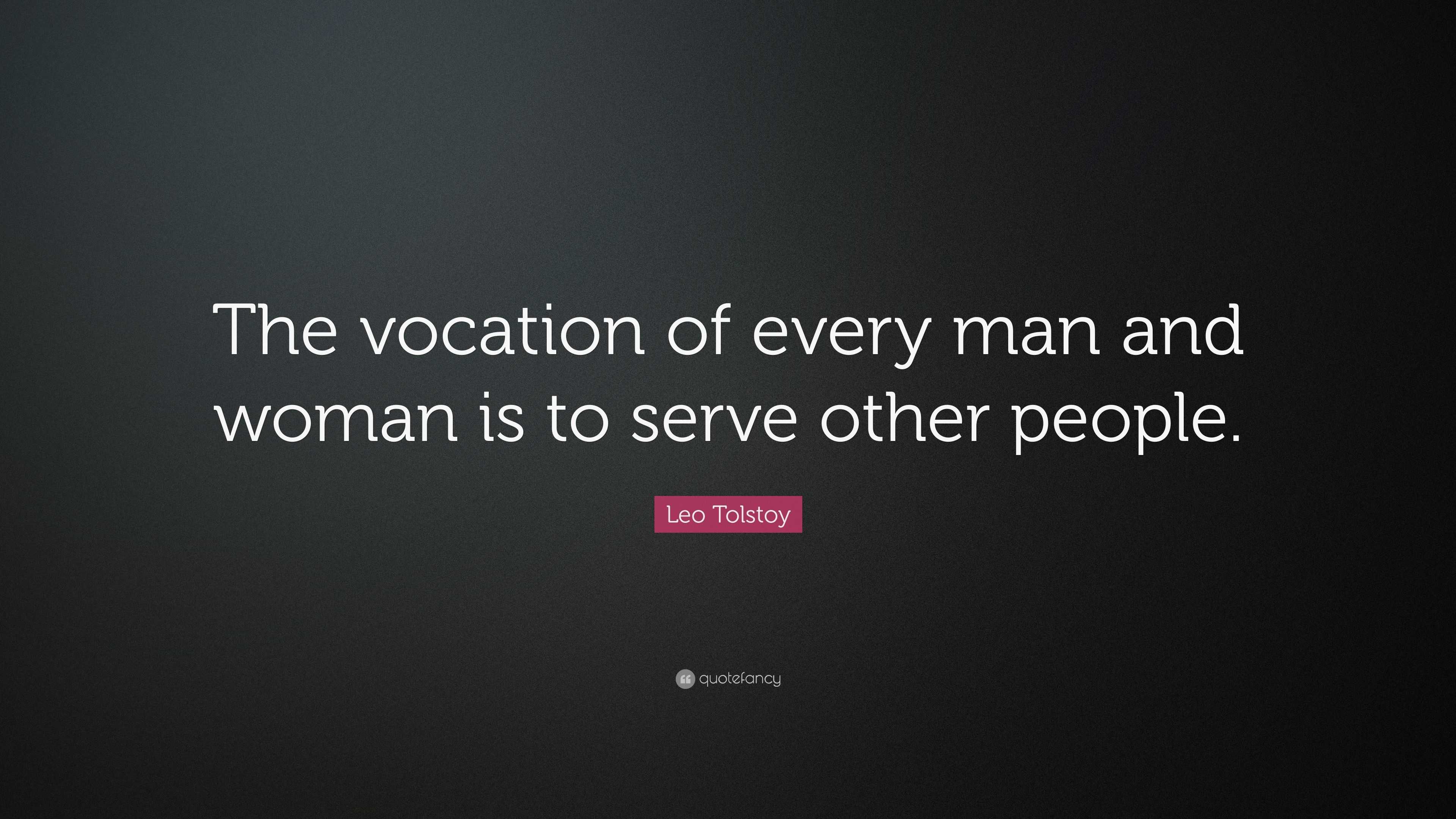 Leo Tolstoy Quote: “The vocation of every man and woman is to serve ...
