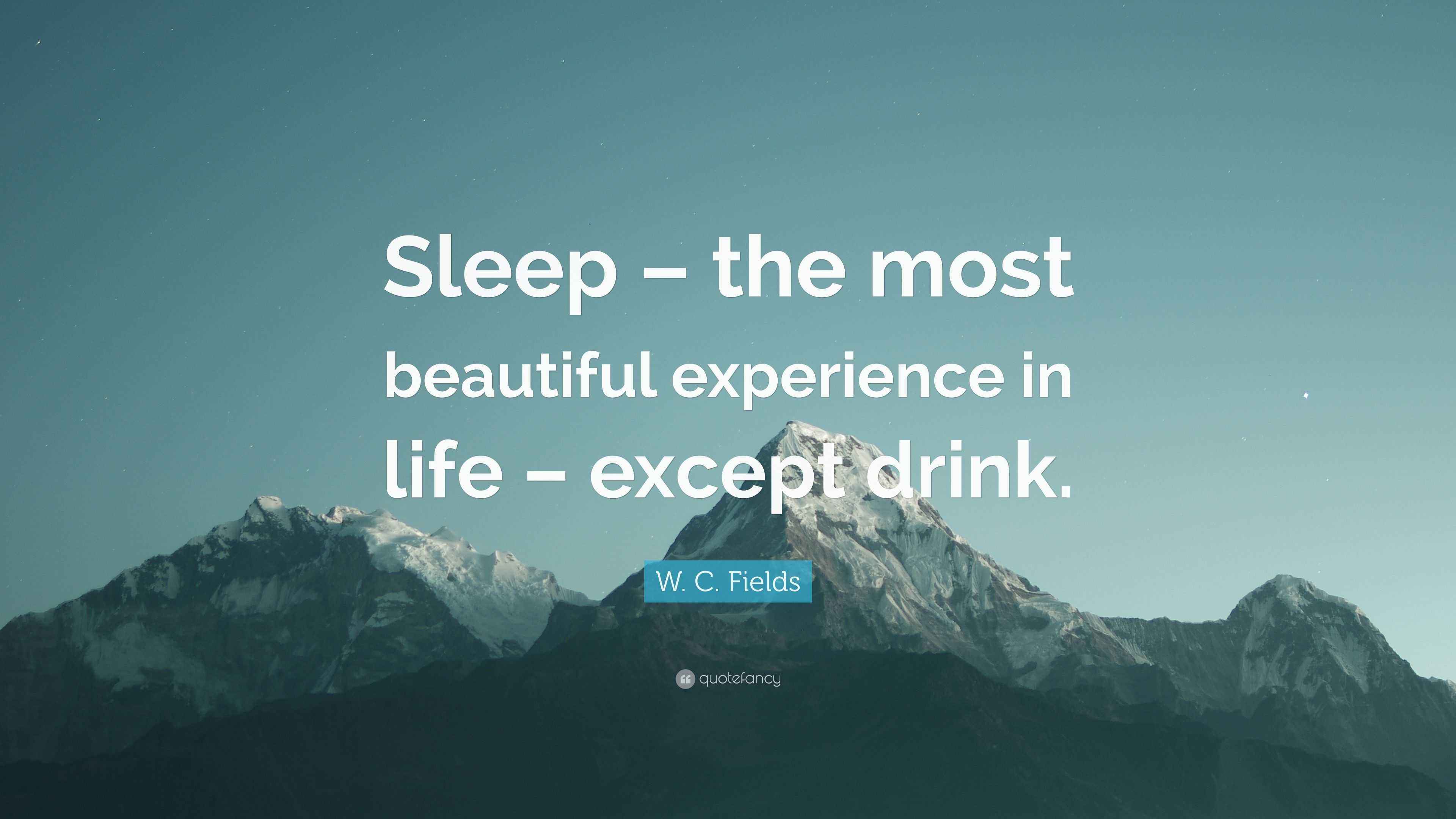 W. C. Fields Quote: “Sleep – the most beautiful experience in life ...