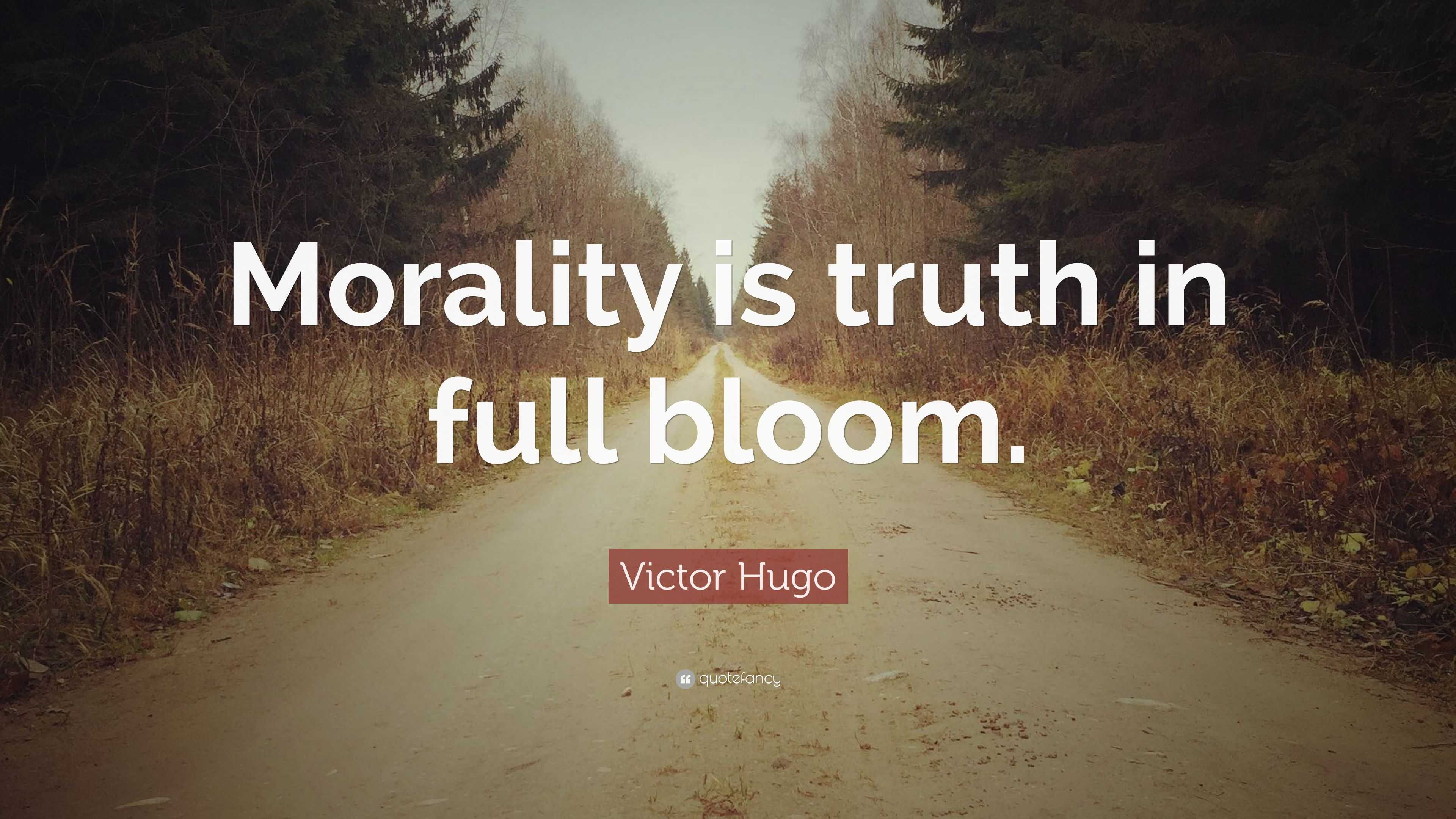 Victor Hugo Quote: “Morality is truth in full bloom.”