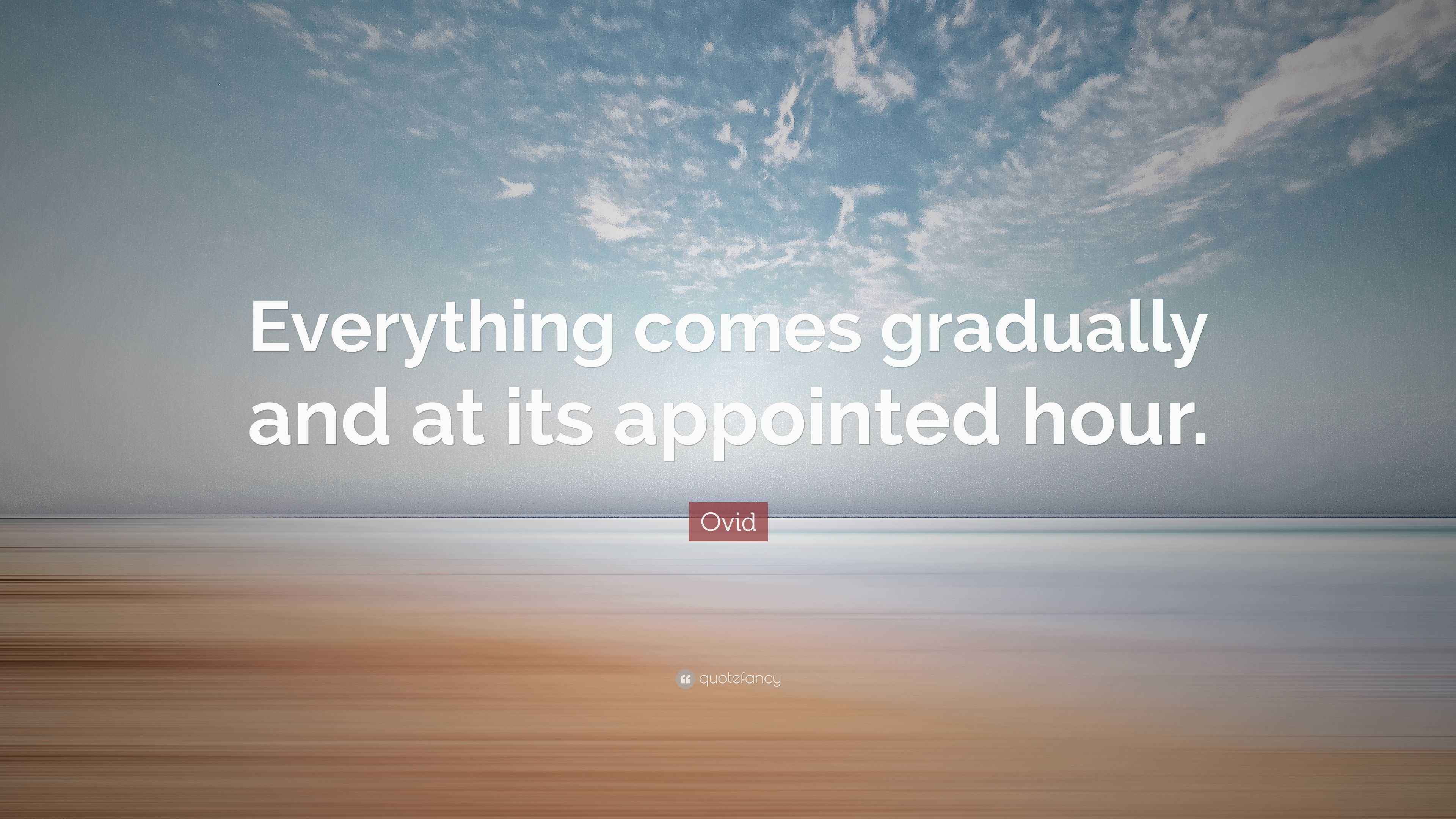 Ovid Quote: “Everything comes gradually and at its appointed hour.”