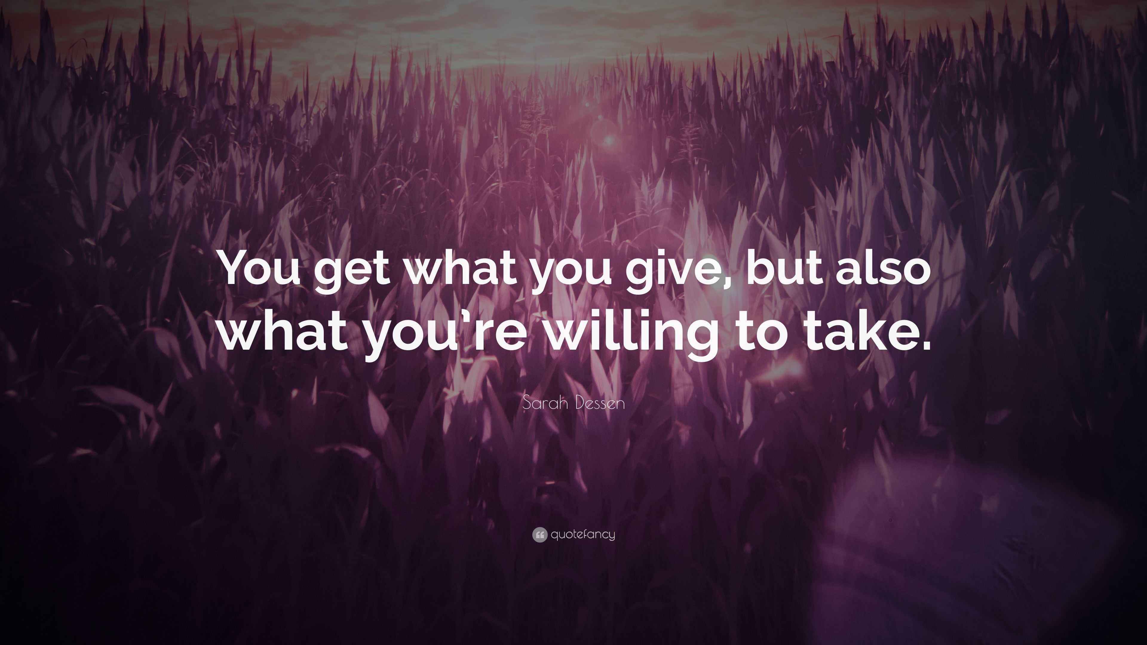 Sarah Dessen Quote: “You get what you give, but also what you’re ...