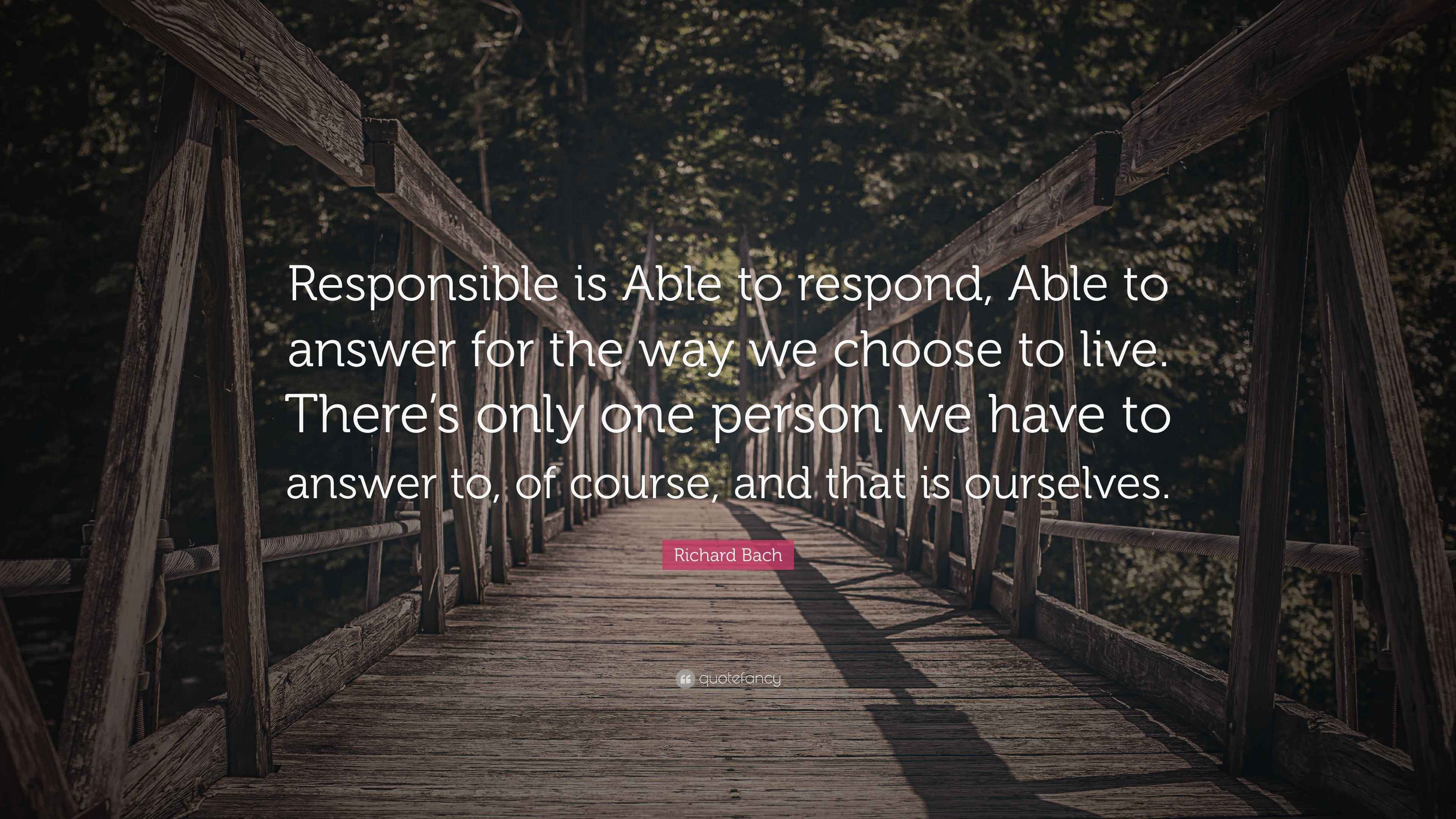 Richard Bach Quote: “Responsible is Able to respond, Able to answer for ...