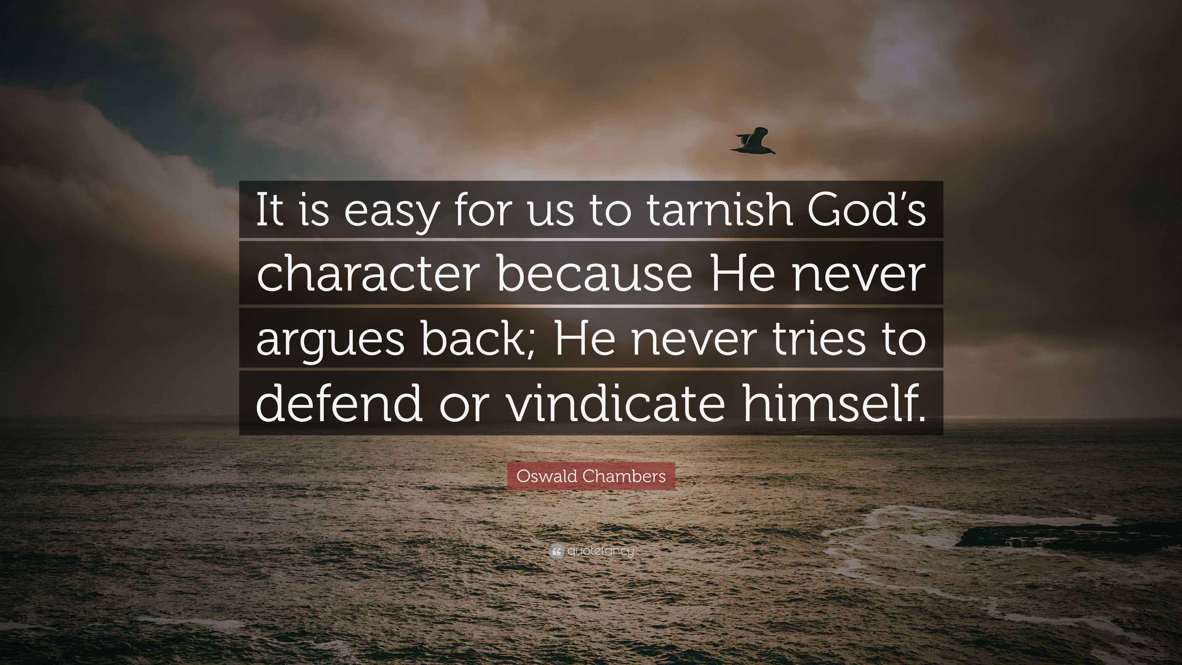 Oswald Chambers Quote: “It is easy for us to tarnish God’s character ...