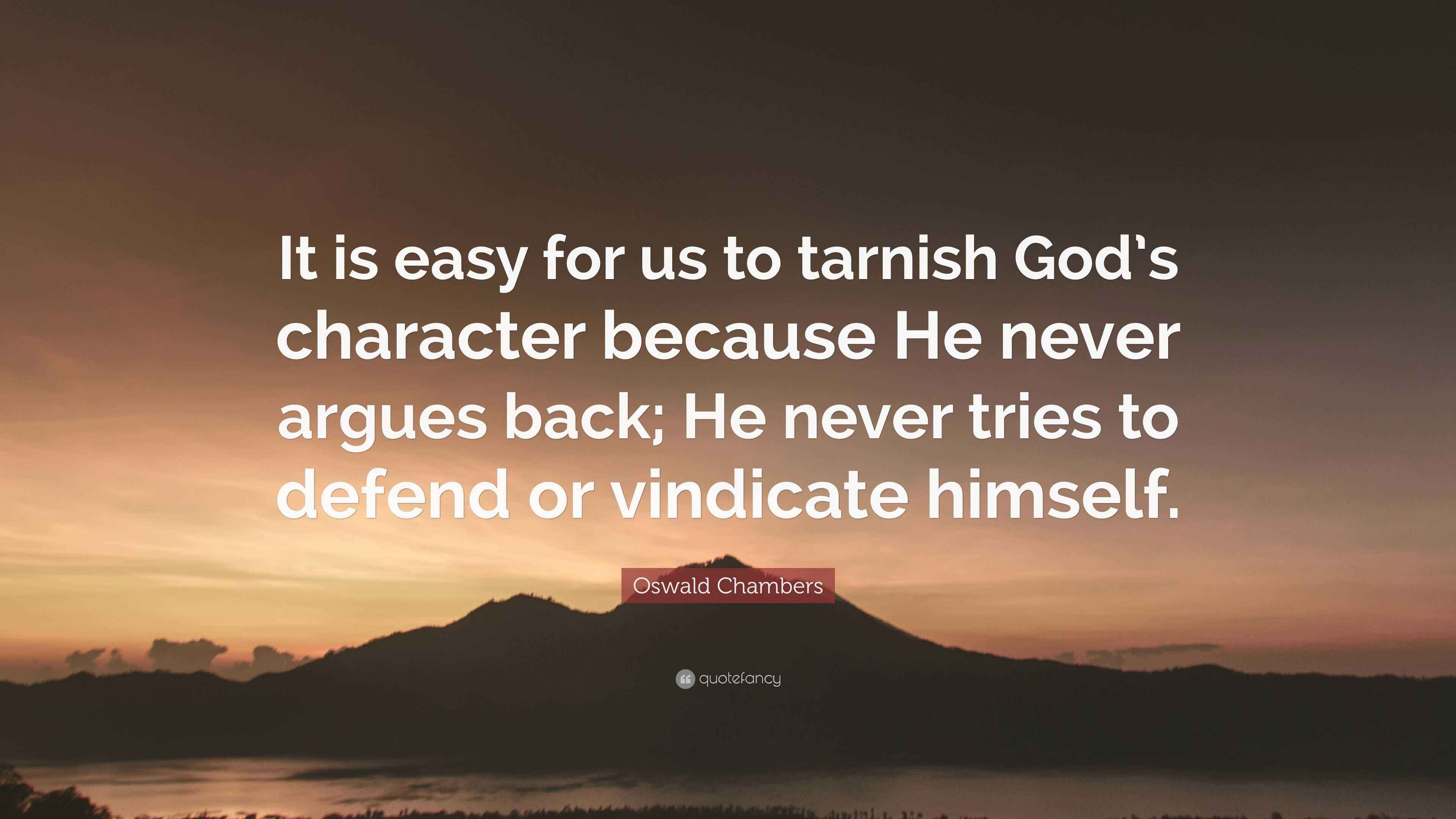 Oswald Chambers Quote: “It is easy for us to tarnish God’s character ...