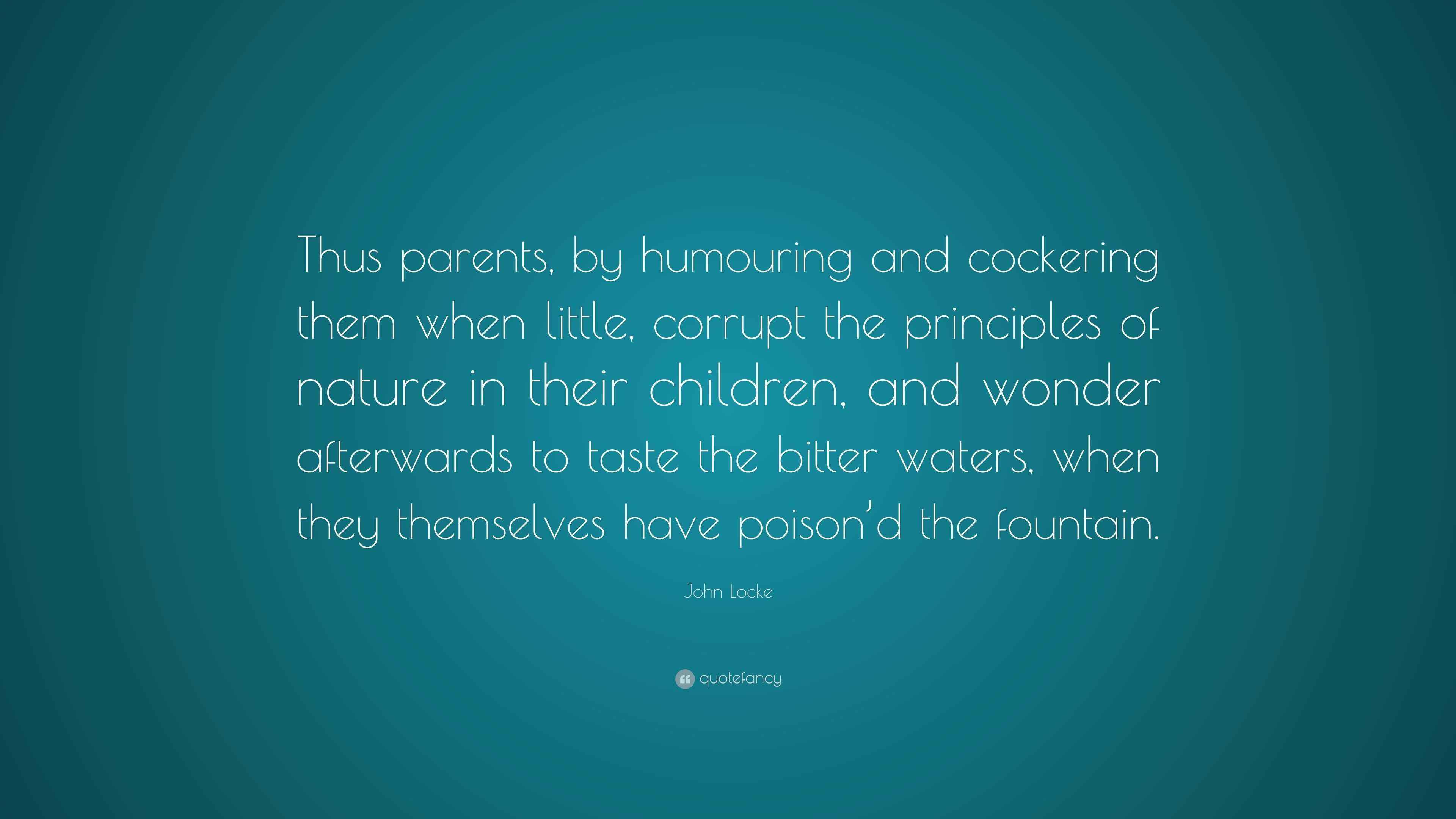 John Locke Quote: “Thus parents, by humouring and cockering them when ...