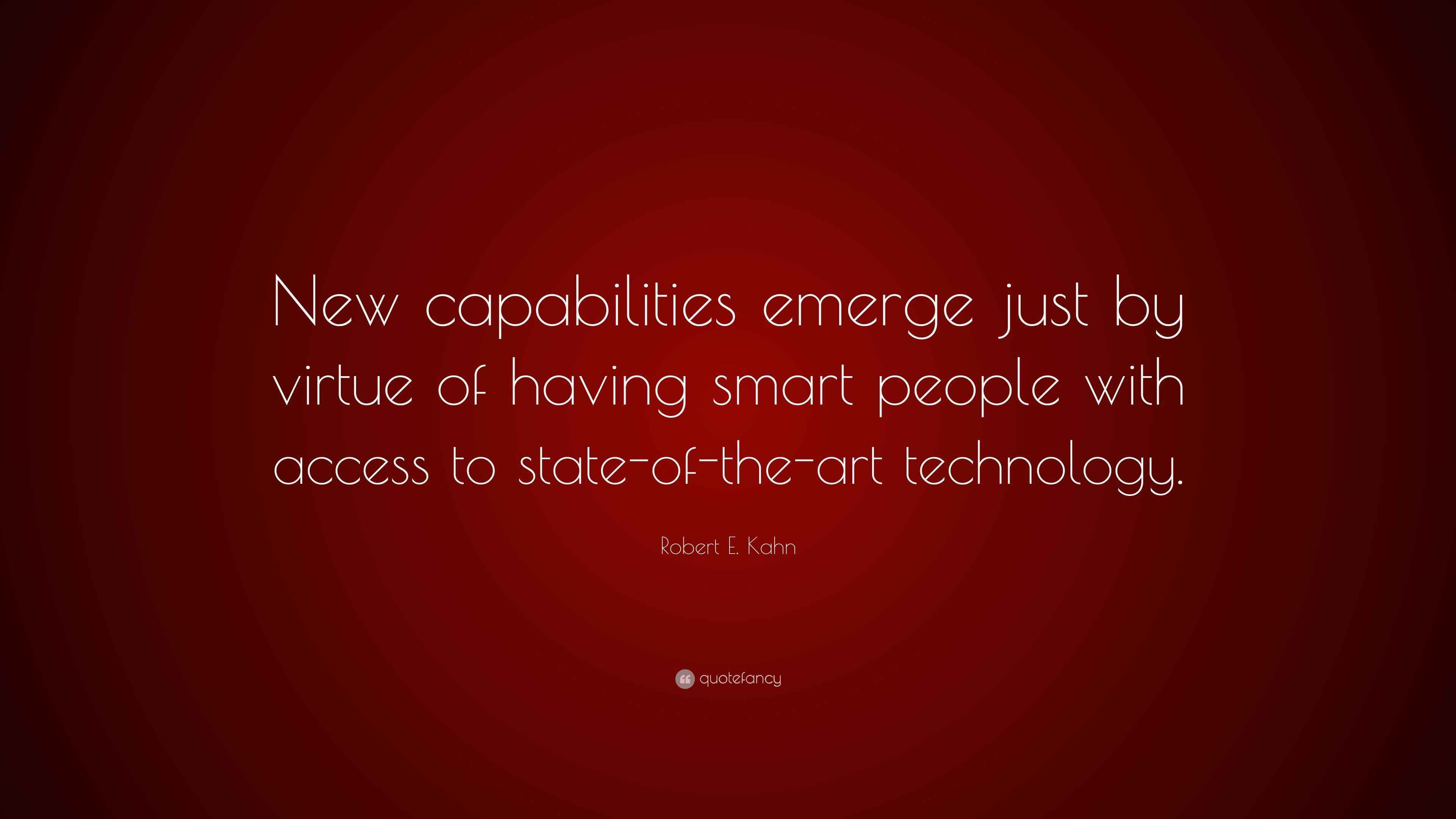 Robert E. Kahn Quote: “New capabilities emerge just by virtue of having ...