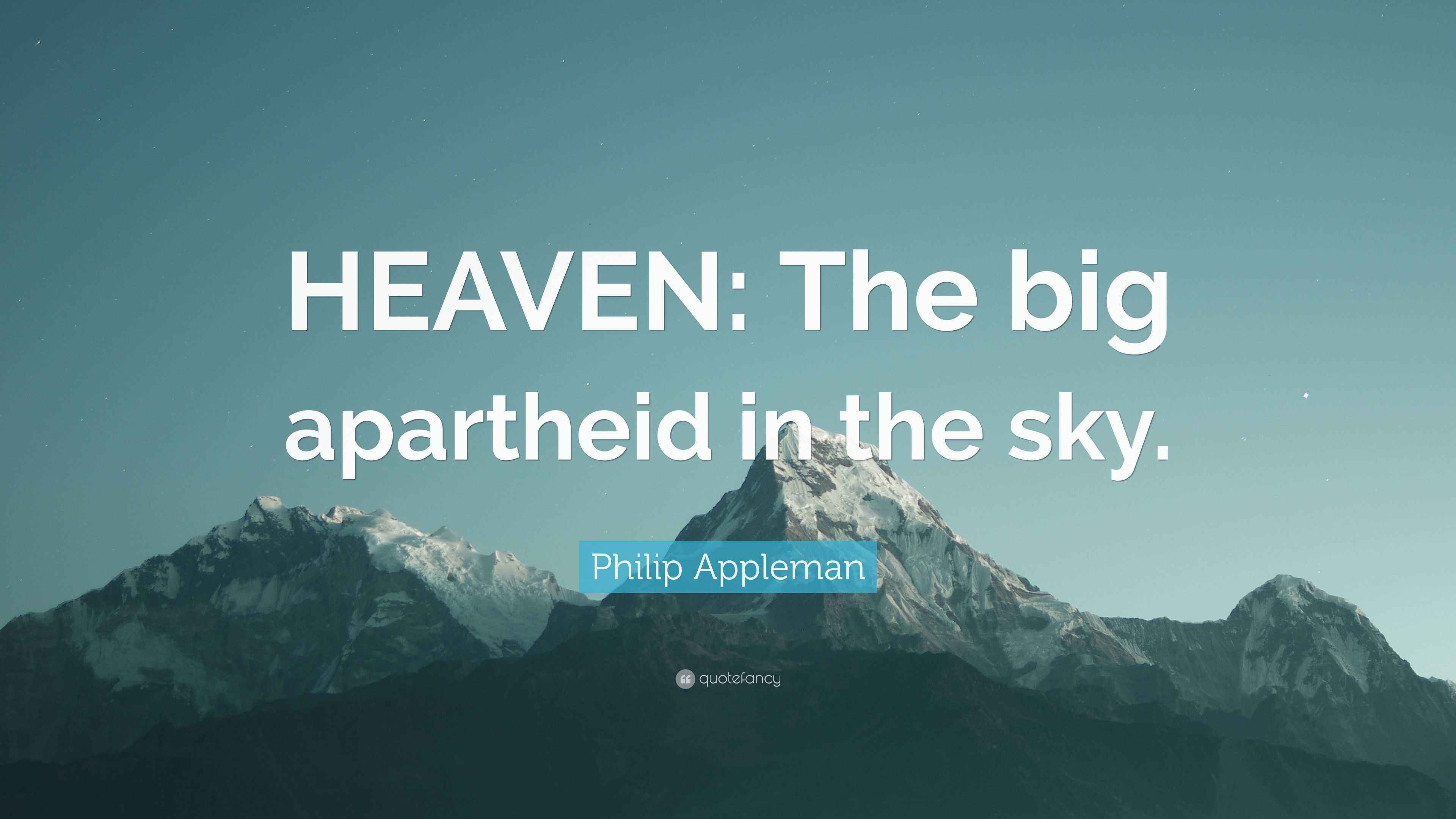 Philip Appleman Quote: “HEAVEN: The big apartheid in the sky.”