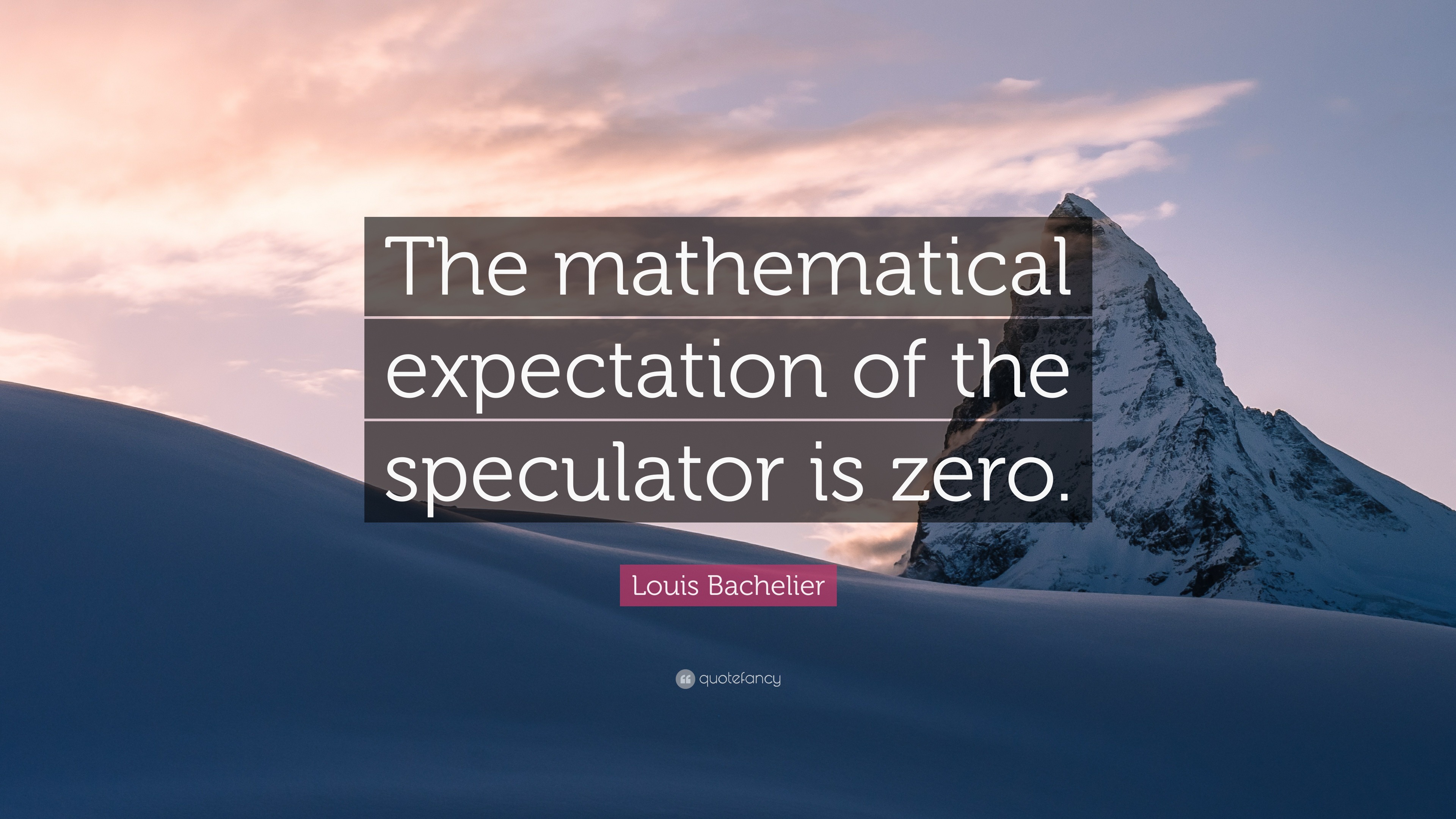 Louis Bachelier Quote: “The mathematical expectation of the speculator ...