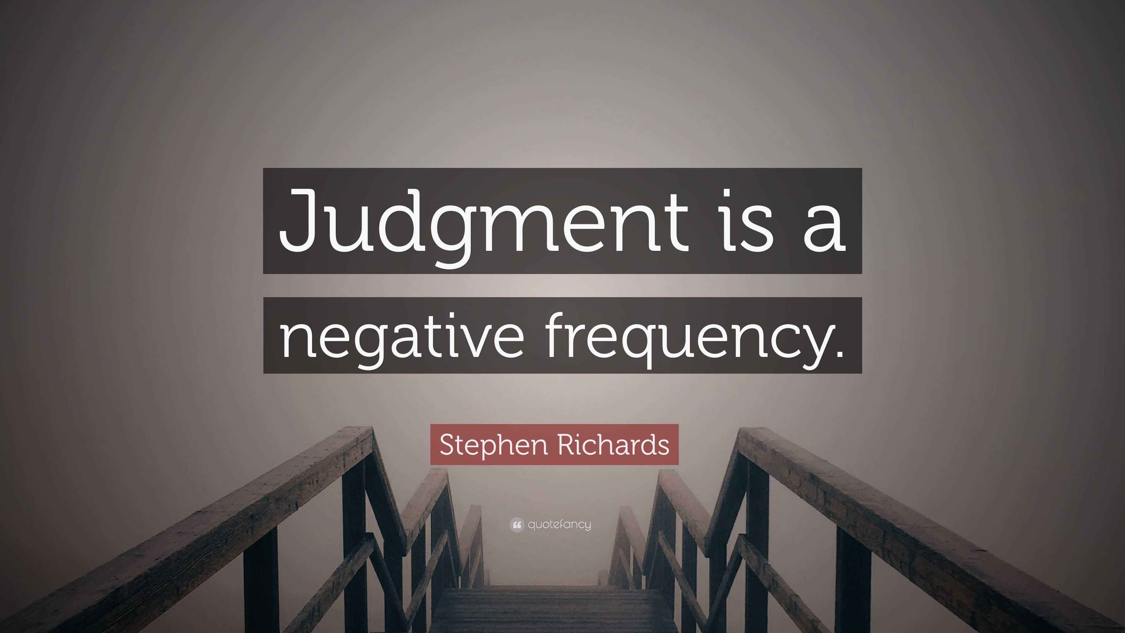Stephen Richards Quote: “Judgment is a negative frequency.”