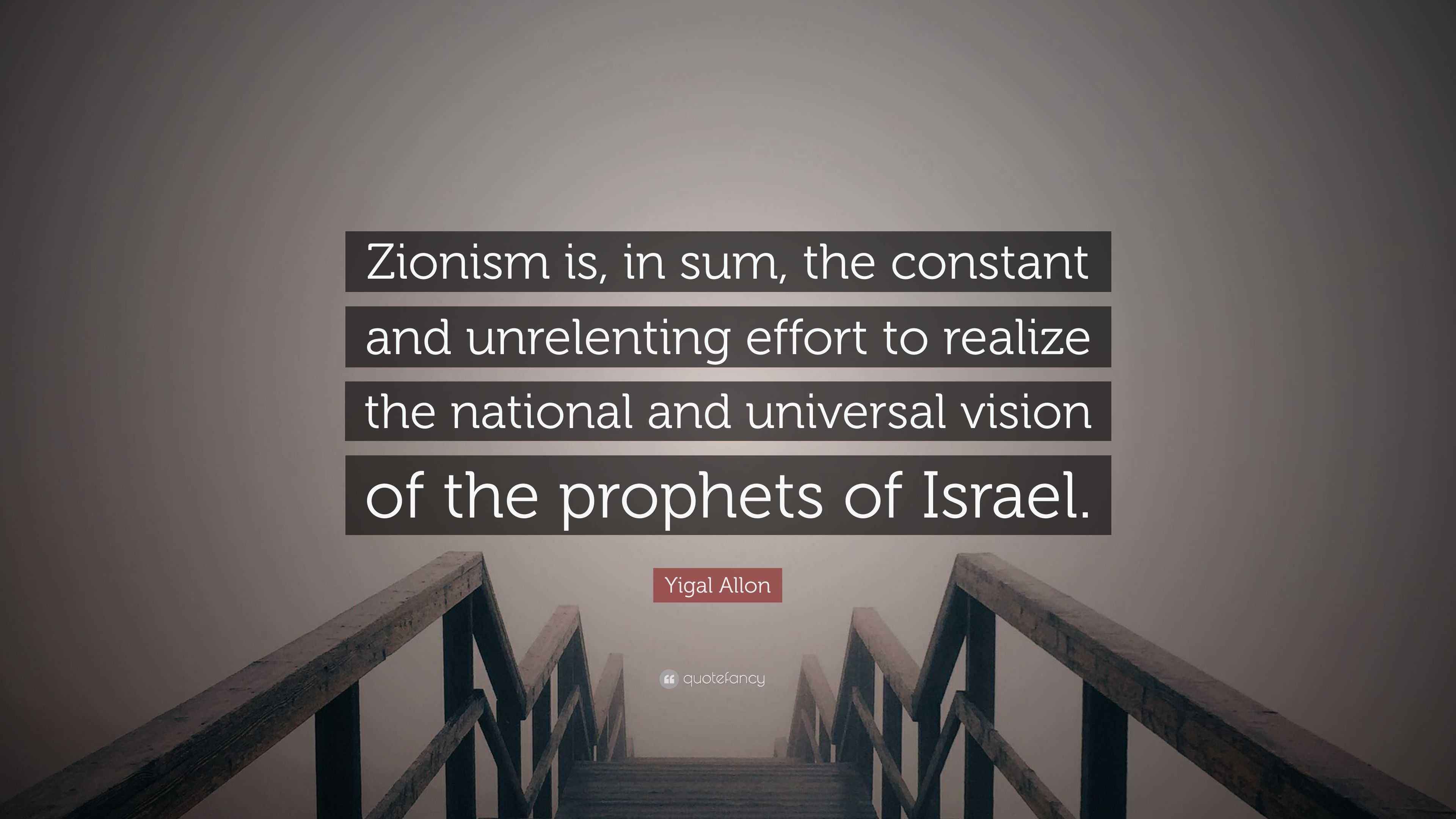 Yigal Allon Quote: “Zionism is, in sum, the constant and unrelenting ...