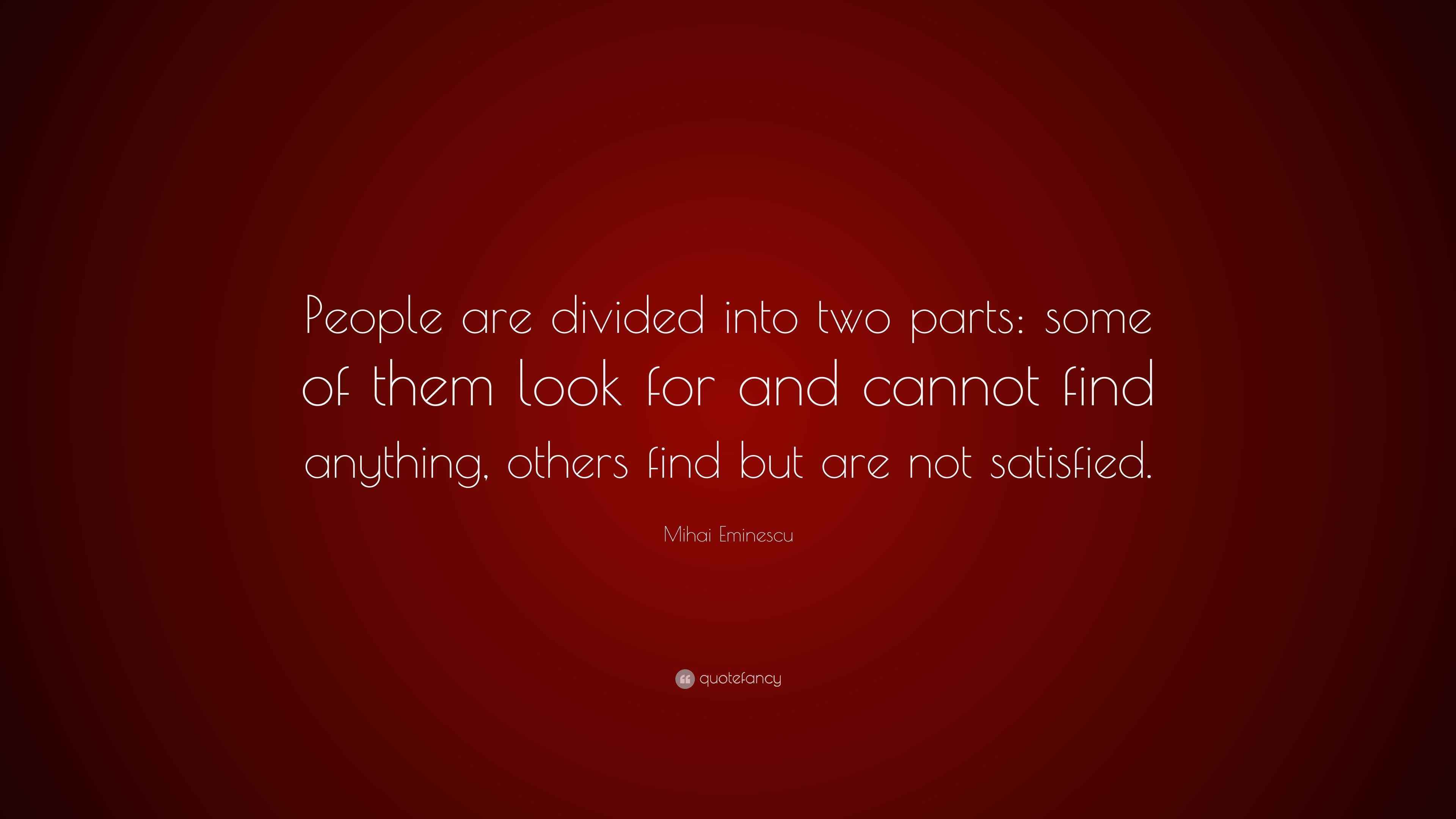 Mihai Eminescu Quote: “People are divided into two parts: some of them ...