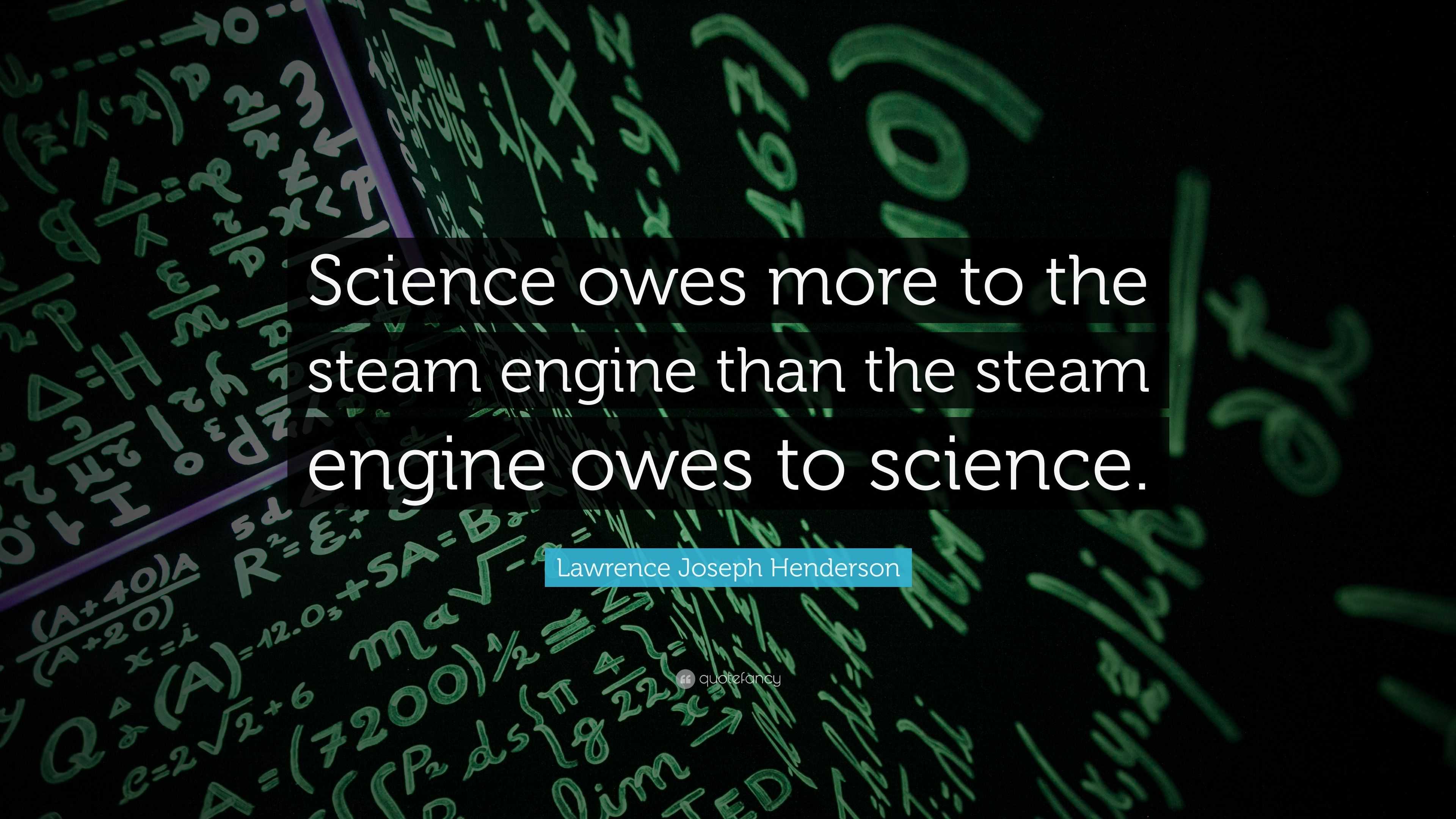 Lawrence Joseph Henderson Quote: “Science owes more to the steam engine ...
