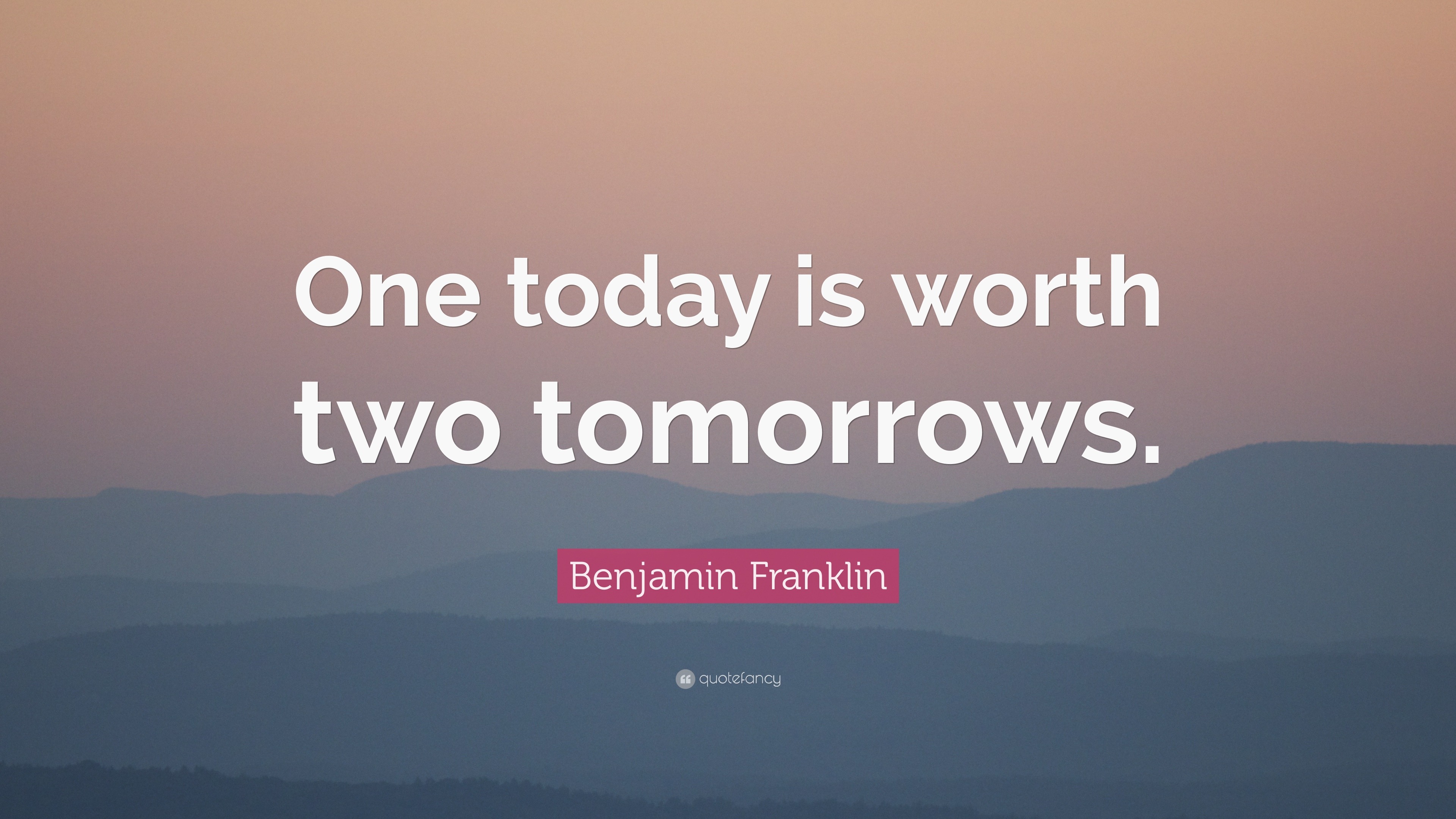 Benjamin Franklin Quote: “One today is worth two tomorrows.”