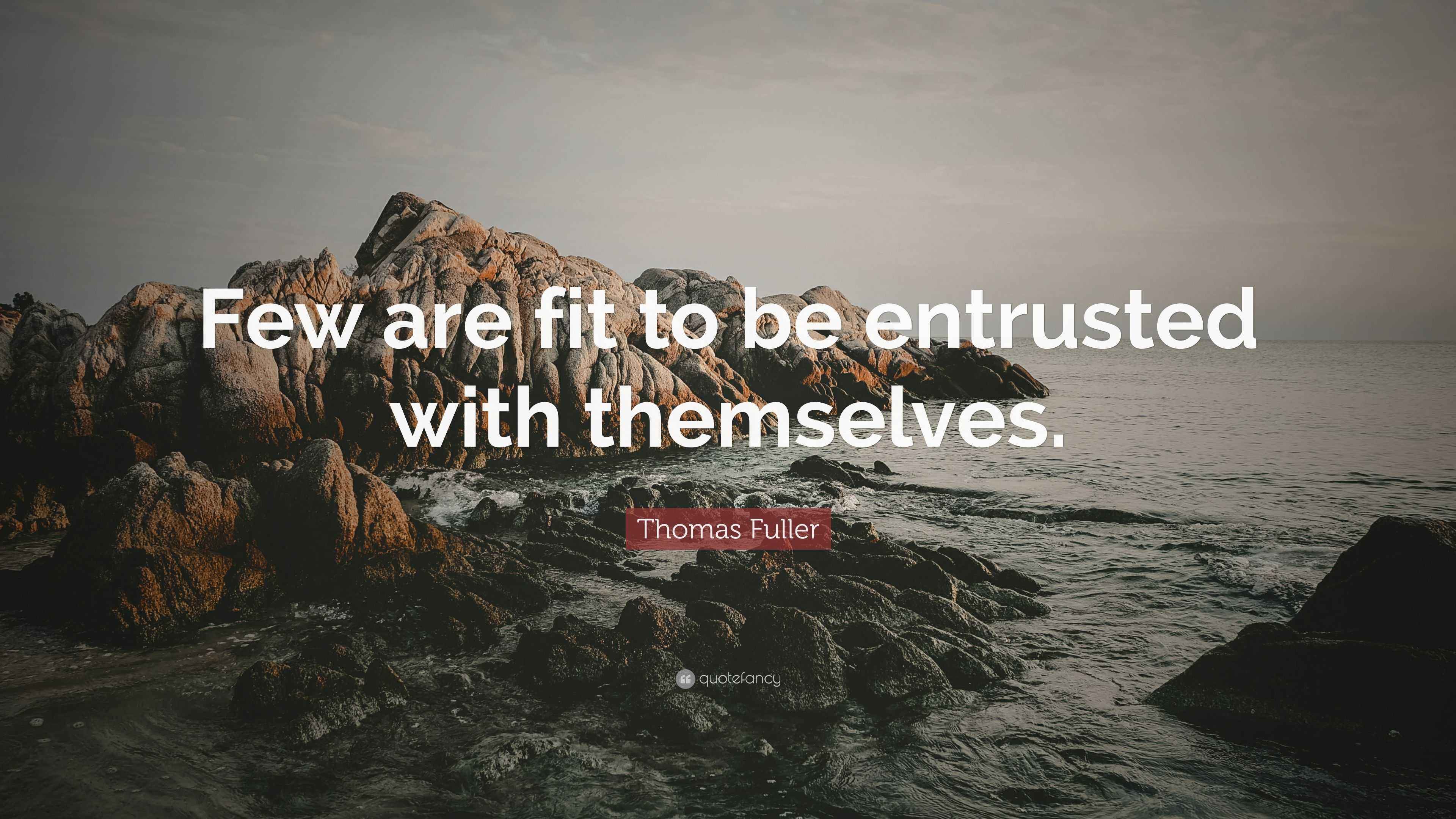 Thomas Fuller Quote: “Few are fit to be entrusted with themselves.”