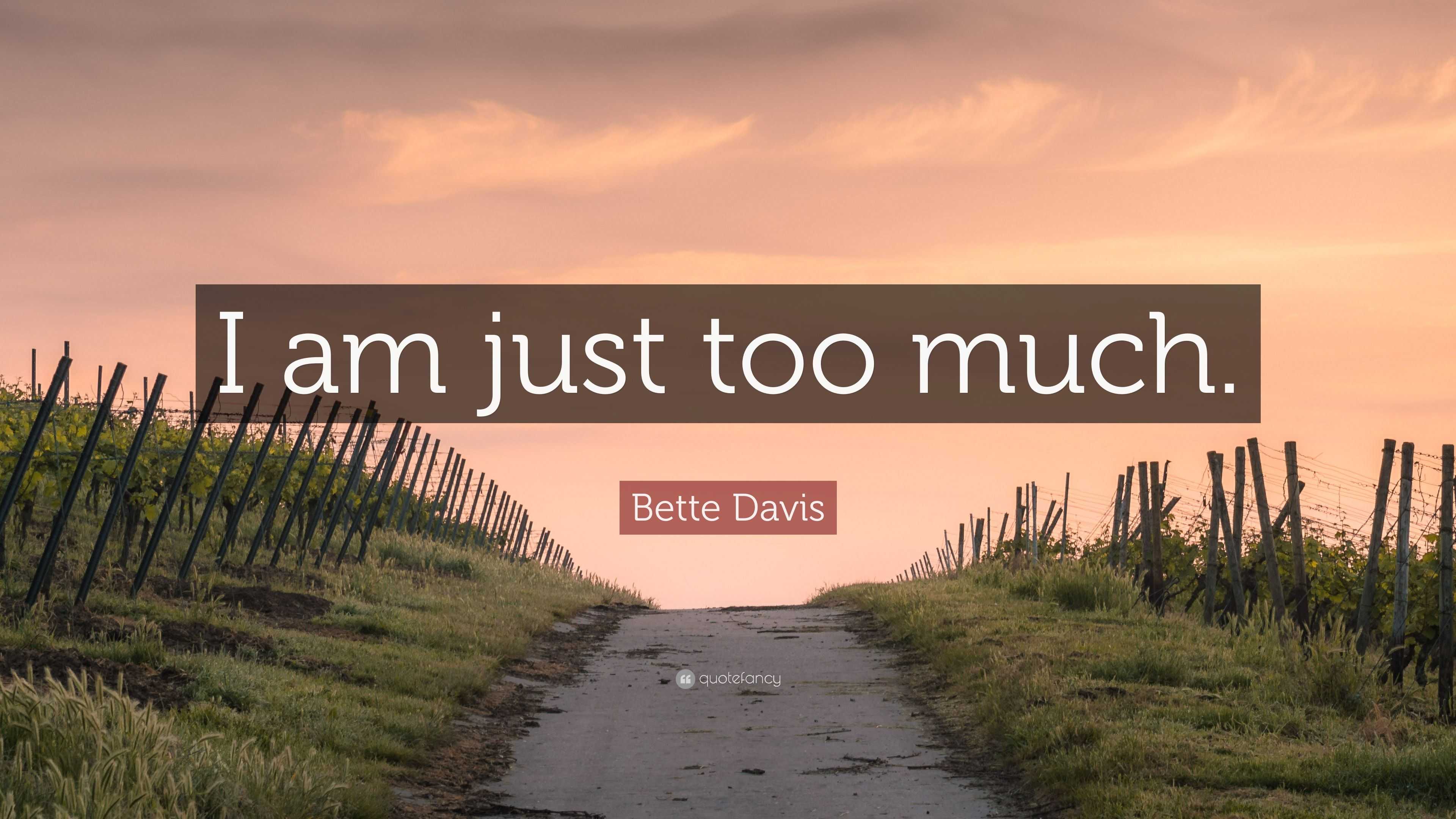 Bette Davis Quote: “I am just too much.”