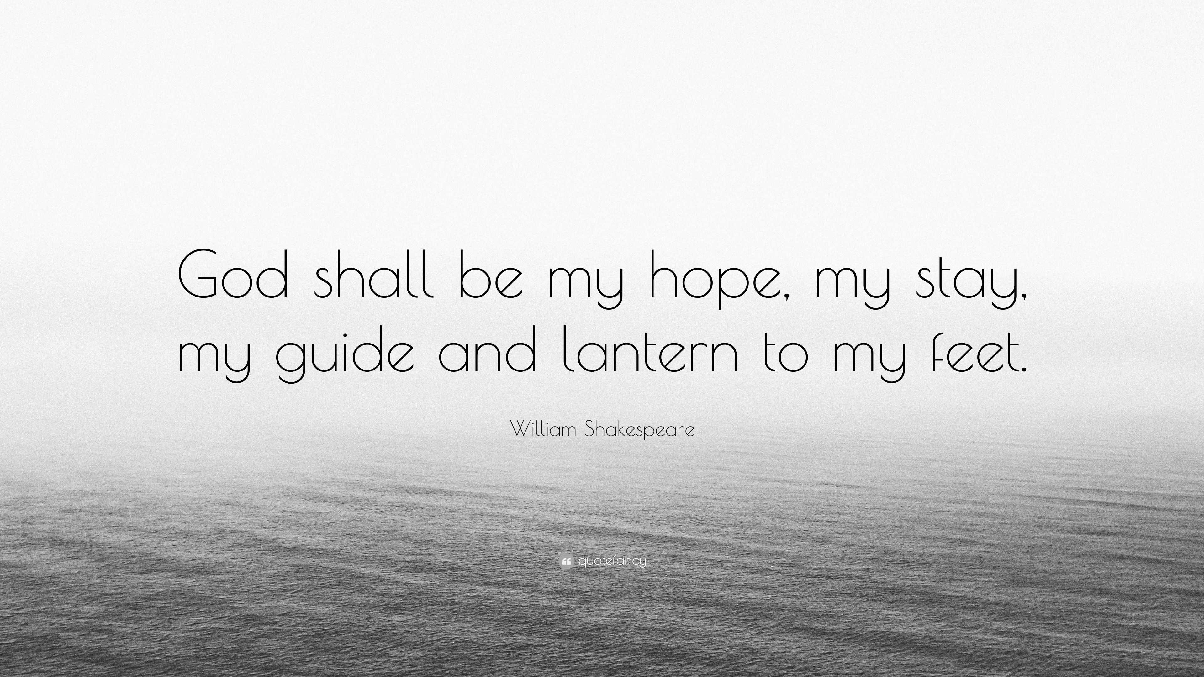 William Shakespeare Quote: “God shall be my hope, my stay, my guide and ...