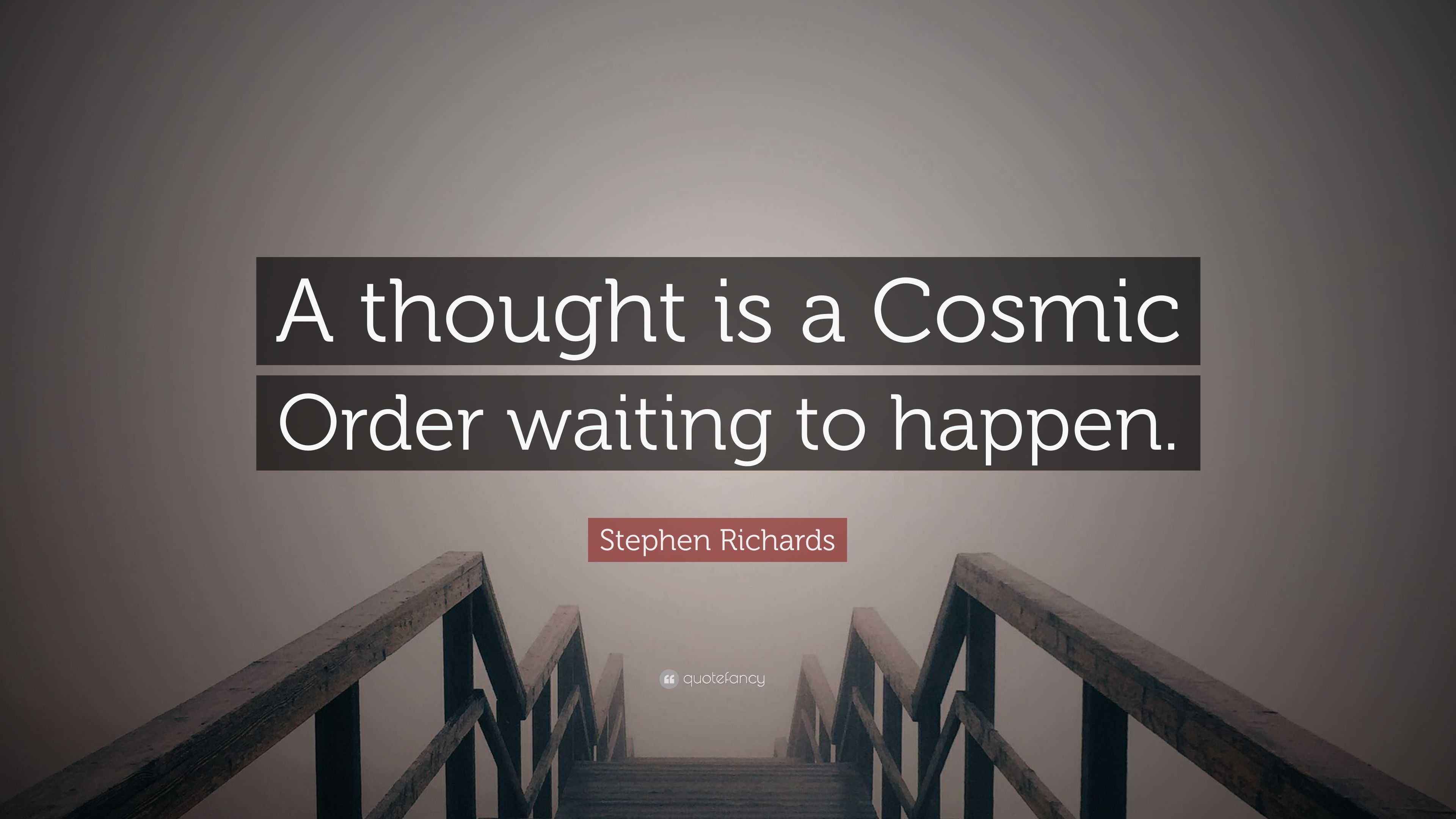 Stephen Richards Quote: “A thought is a Cosmic Order waiting to happen.”