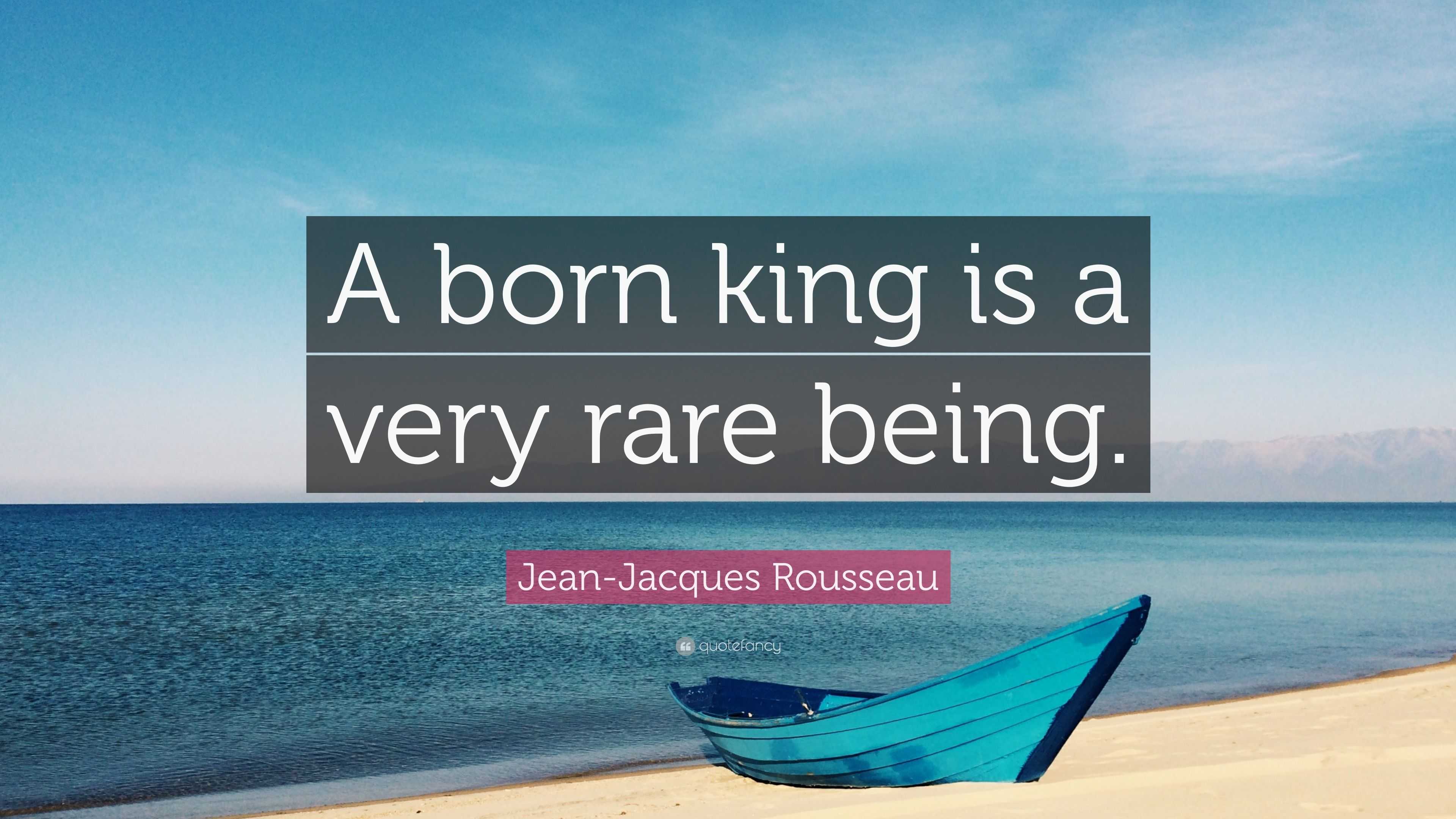 Jean-Jacques Rousseau Quote: “A born king is a very rare being.”