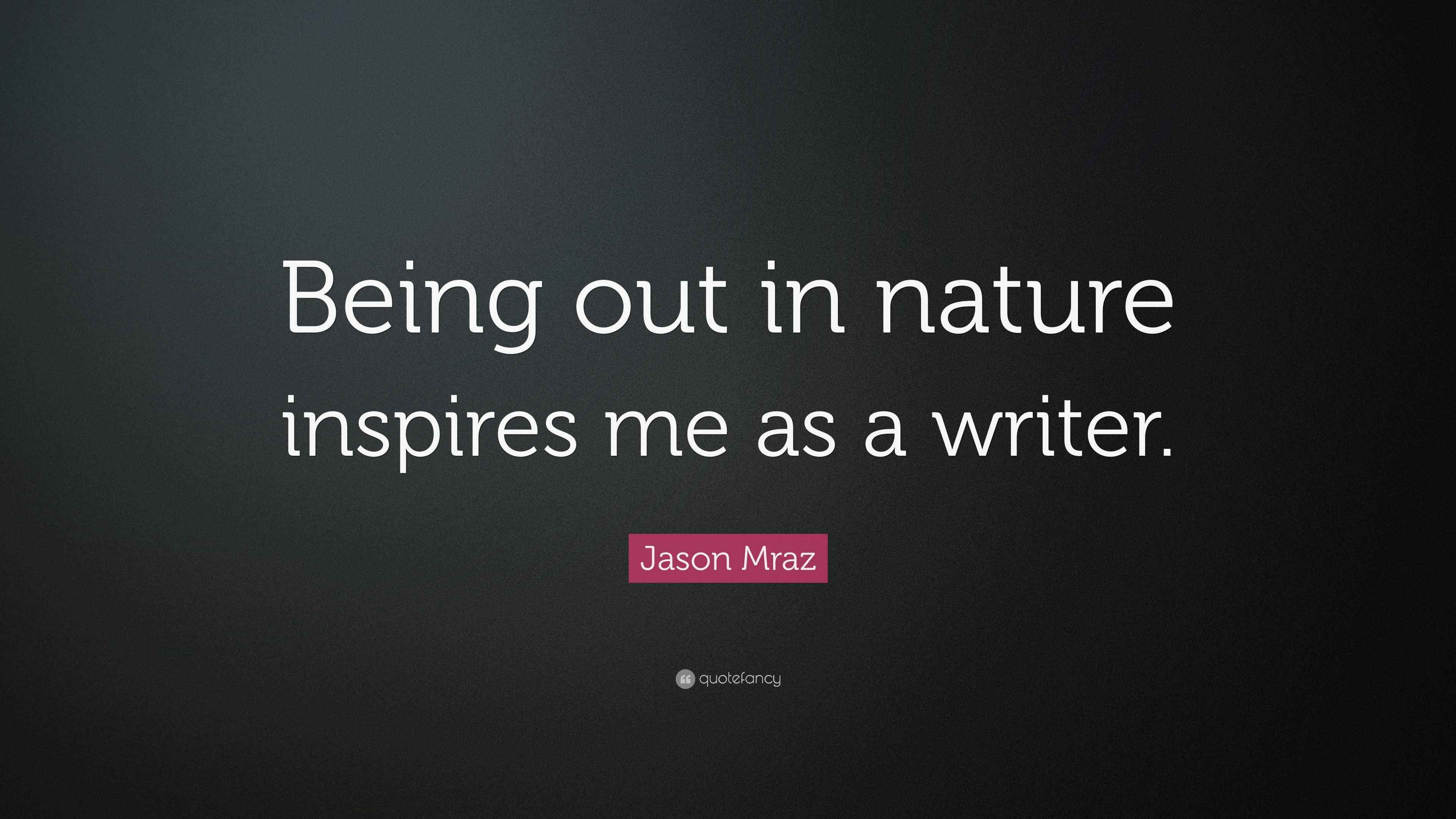 Jason Mraz Quote: “Being out in nature inspires me as a writer.”