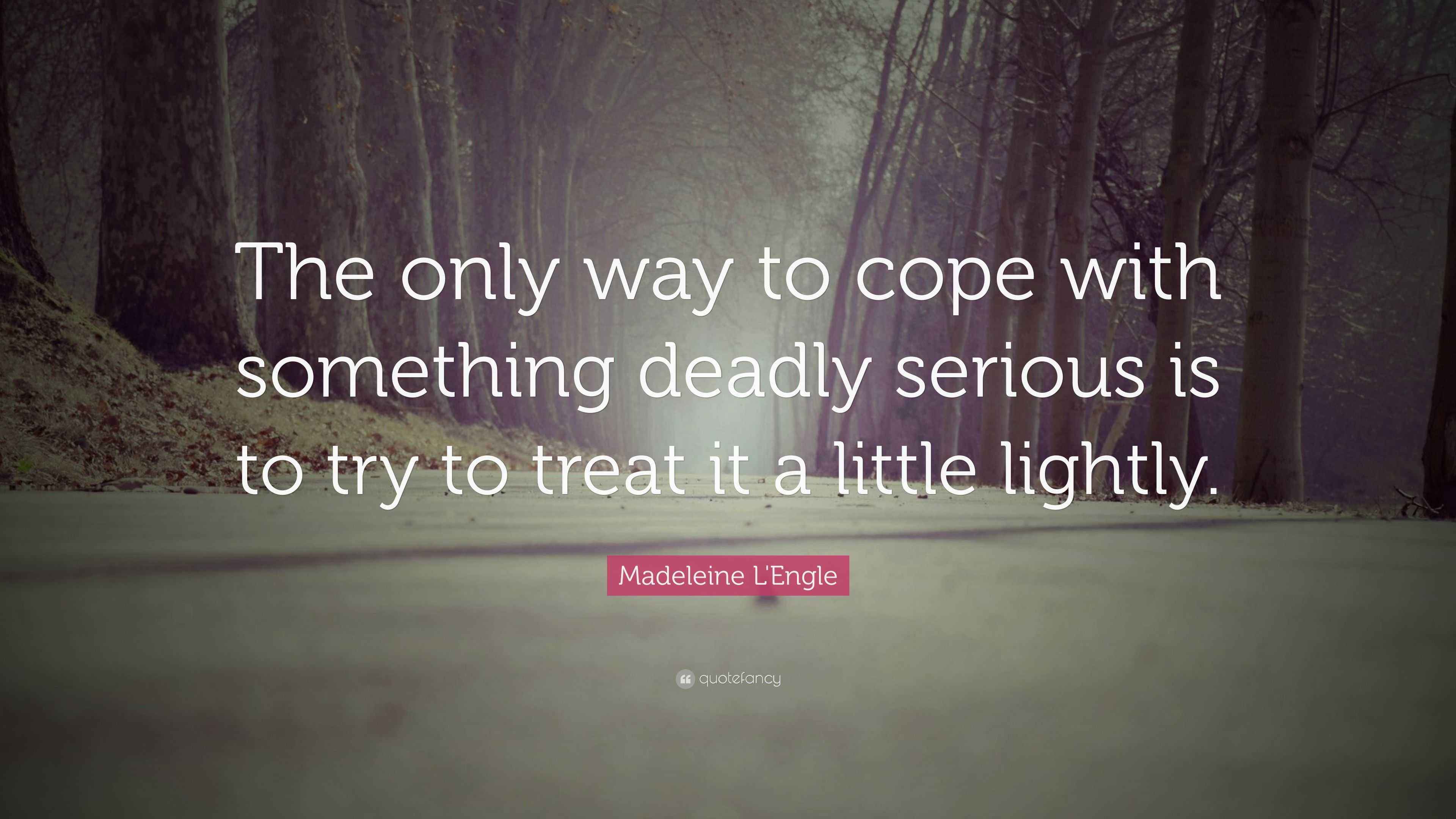 Madeleine L'Engle Quote: “The only way to cope with something deadly ...
