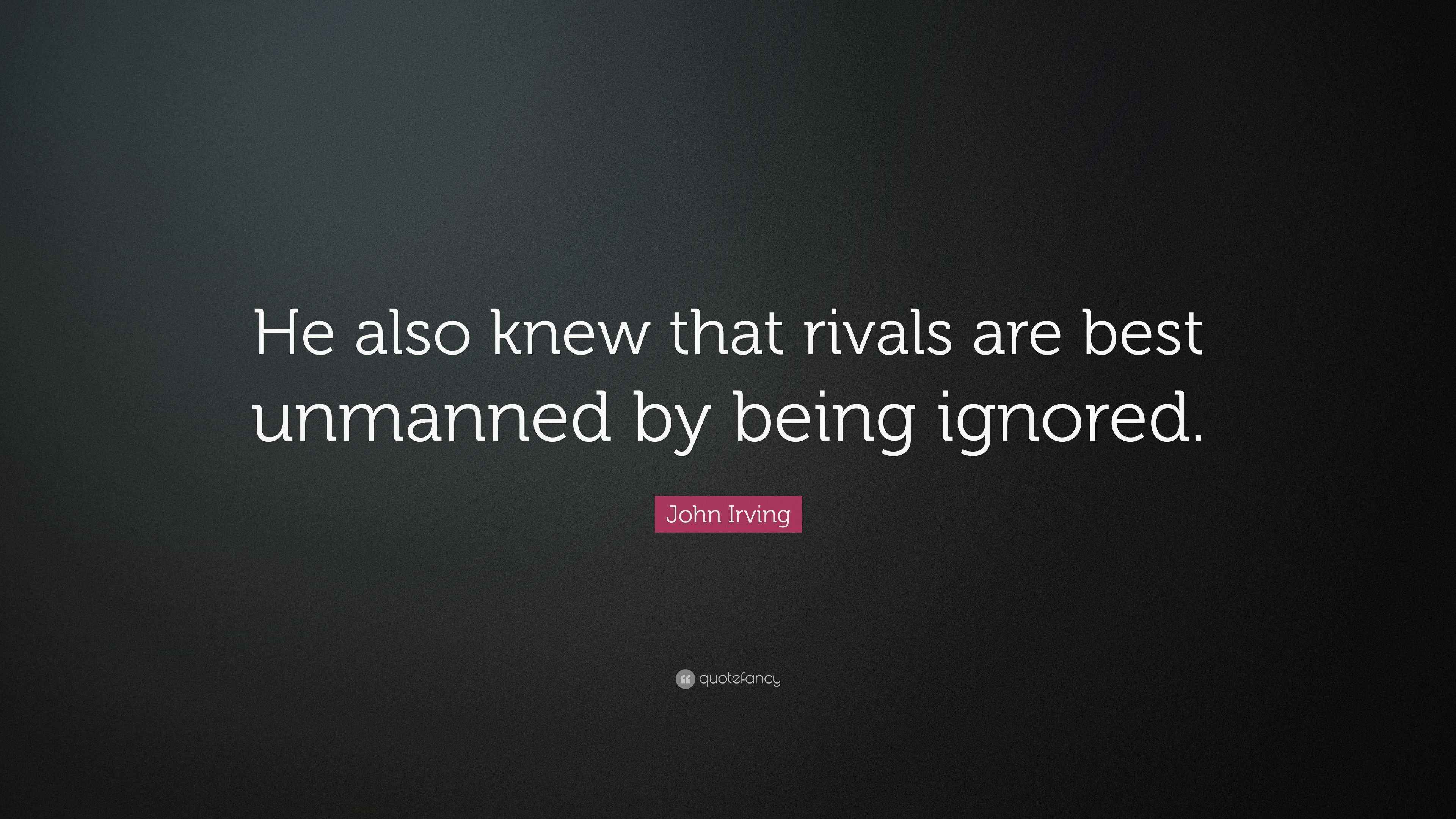 John Irving Quote: “He also knew that rivals are best unmanned by being ...