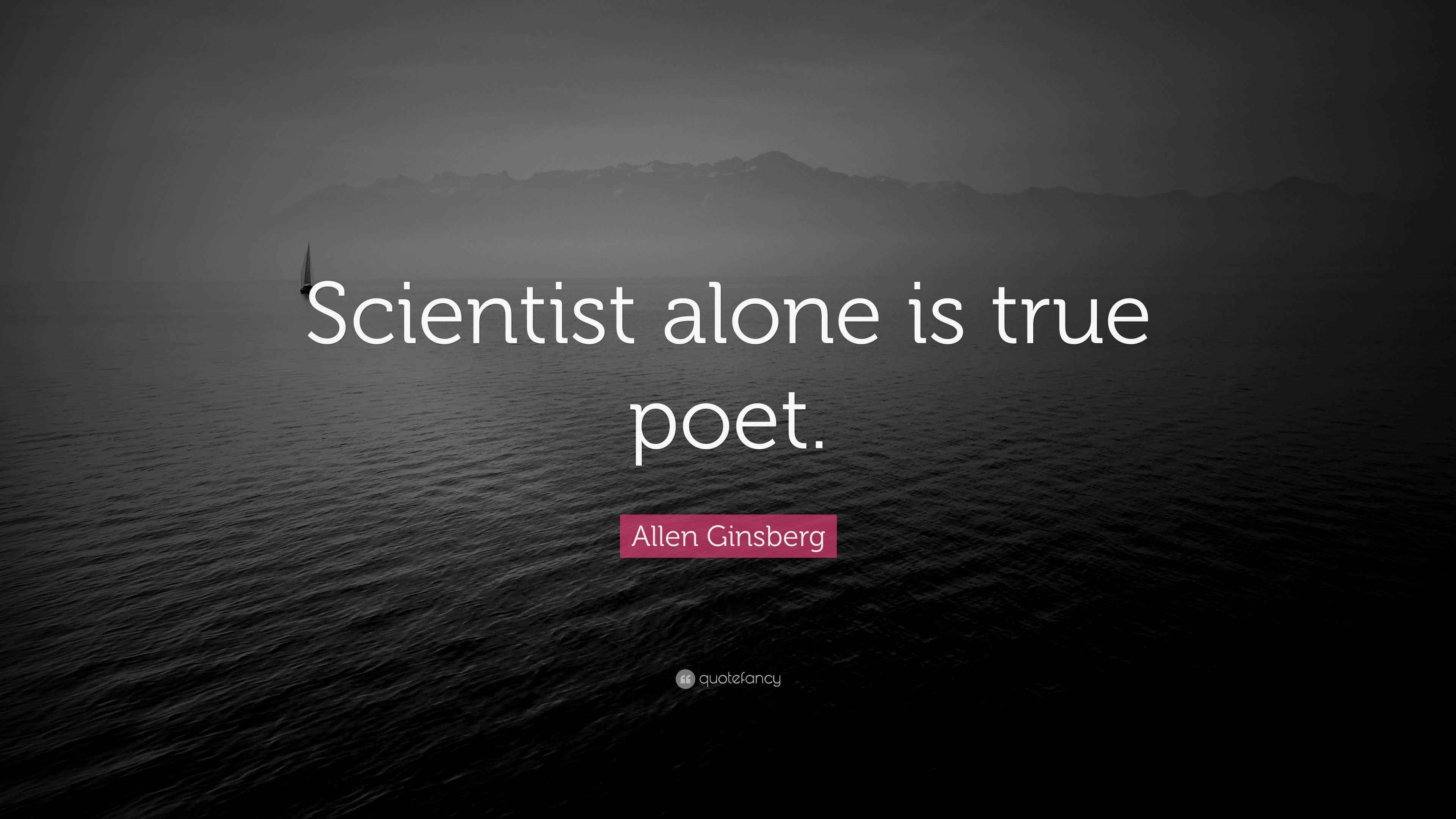 Allen Ginsberg Quote: “Scientist alone is true poet.”