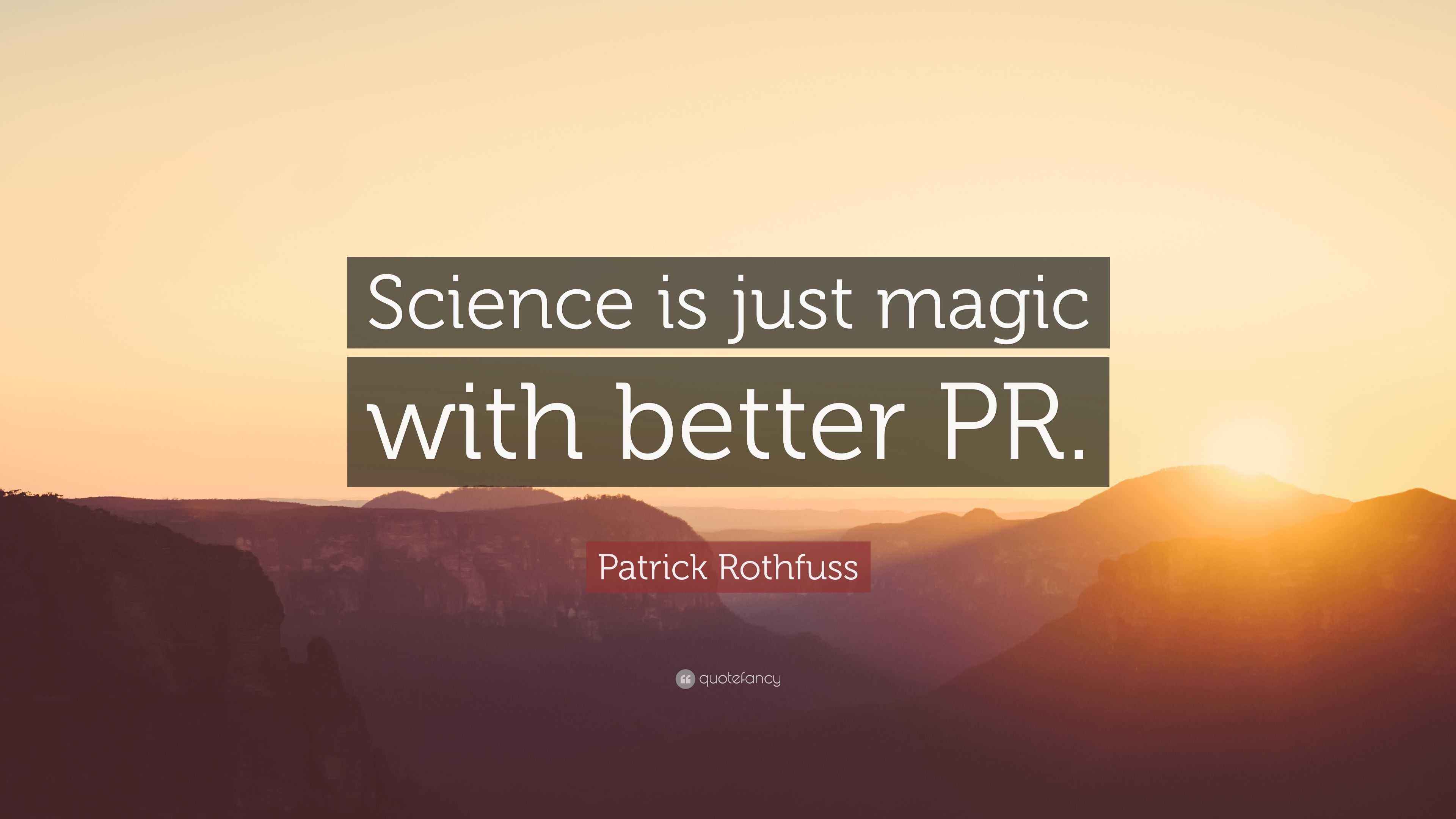 Patrick Rothfuss Quote: “Science is just magic with better PR.”