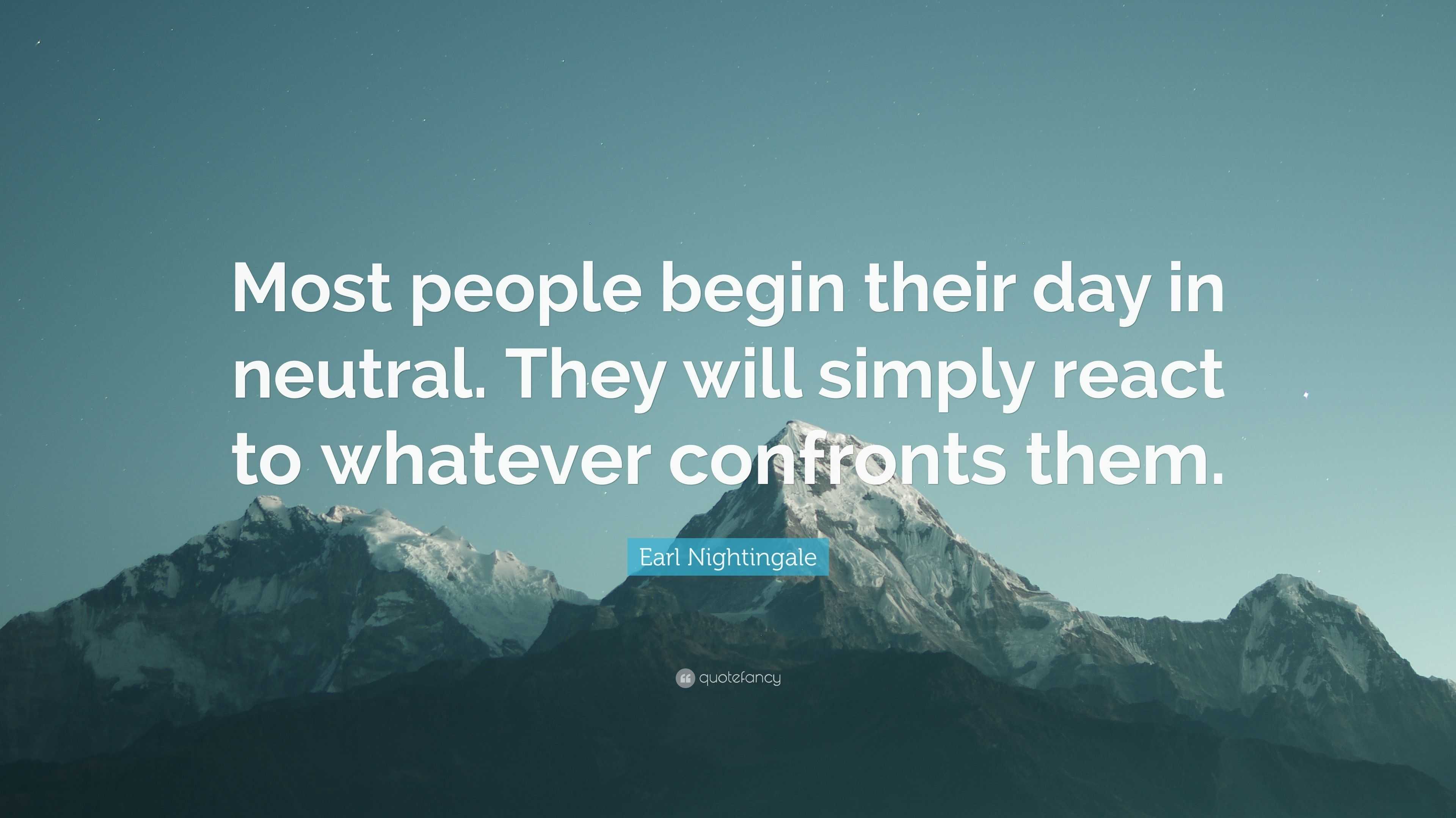 Earl Nightingale Quote: “Most people begin their day in neutral. They ...