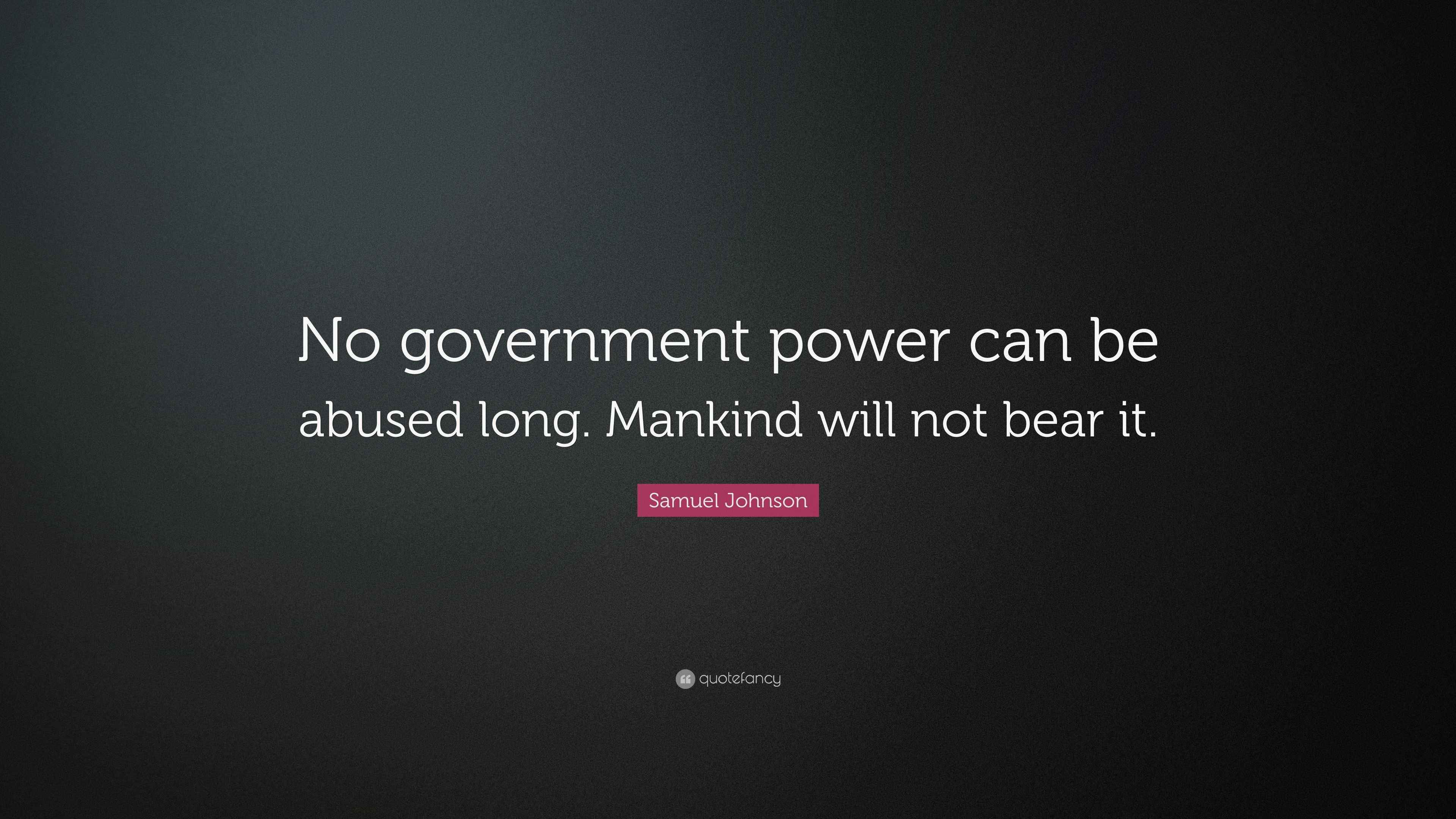 Samuel Johnson Quote: “No government power can be abused long. Mankind ...