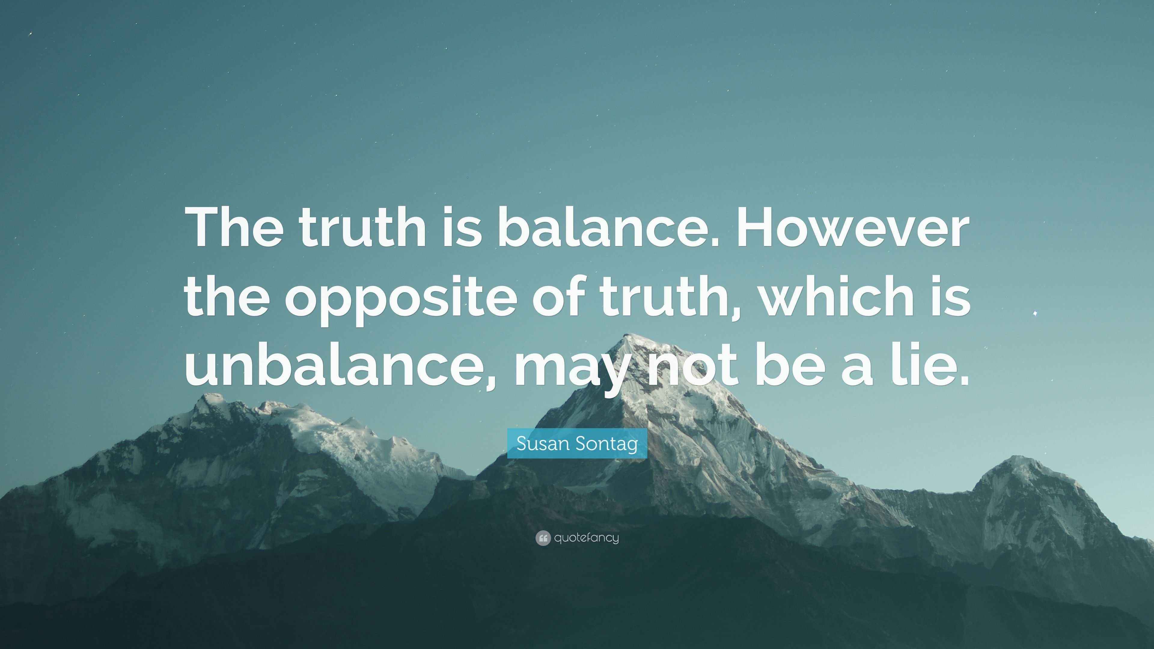 Susan Sontag Quote: “The truth is balance. However the opposite of ...