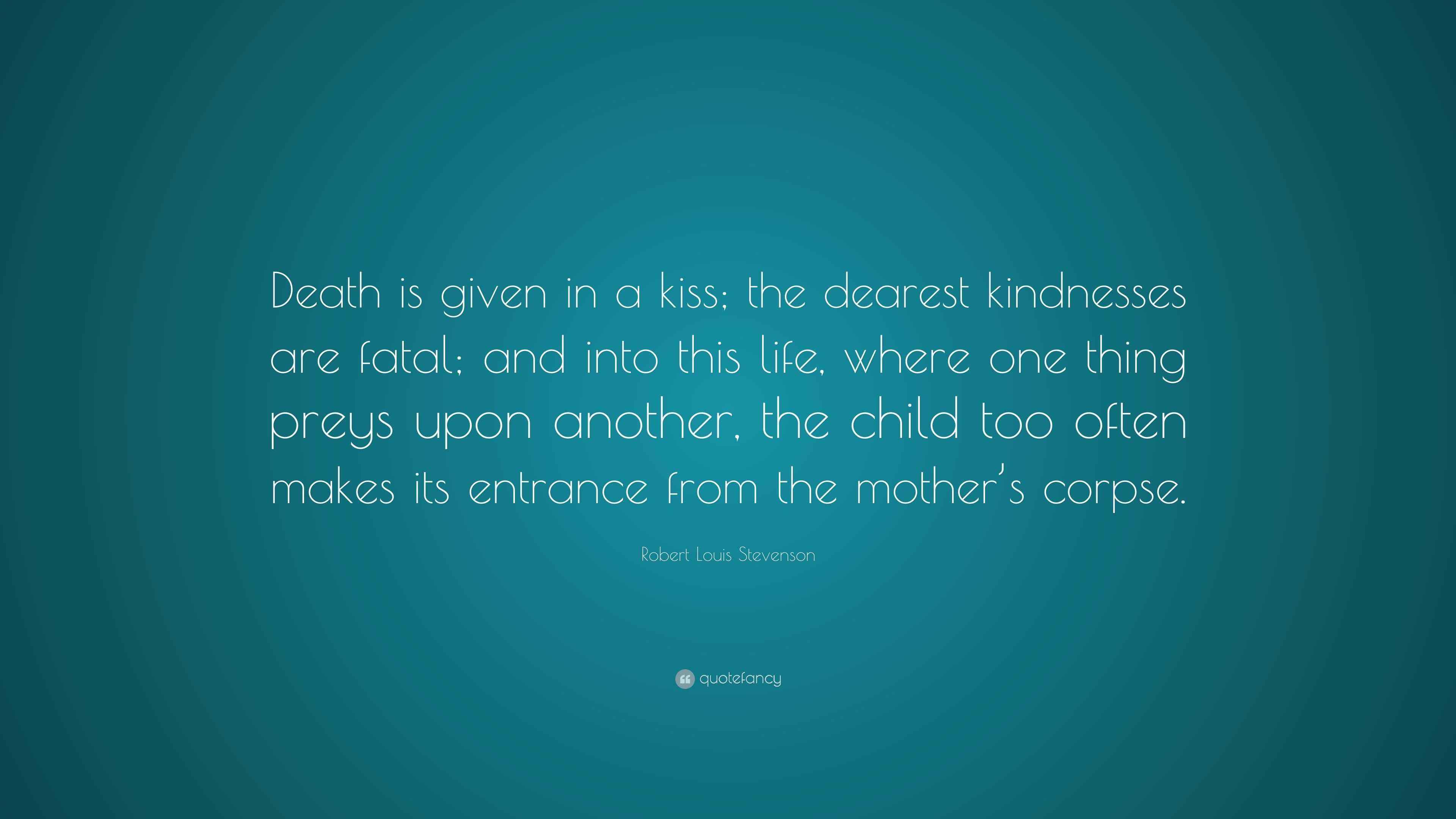 Robert Louis Stevenson Quote: “Death is given in a kiss; the dearest ...