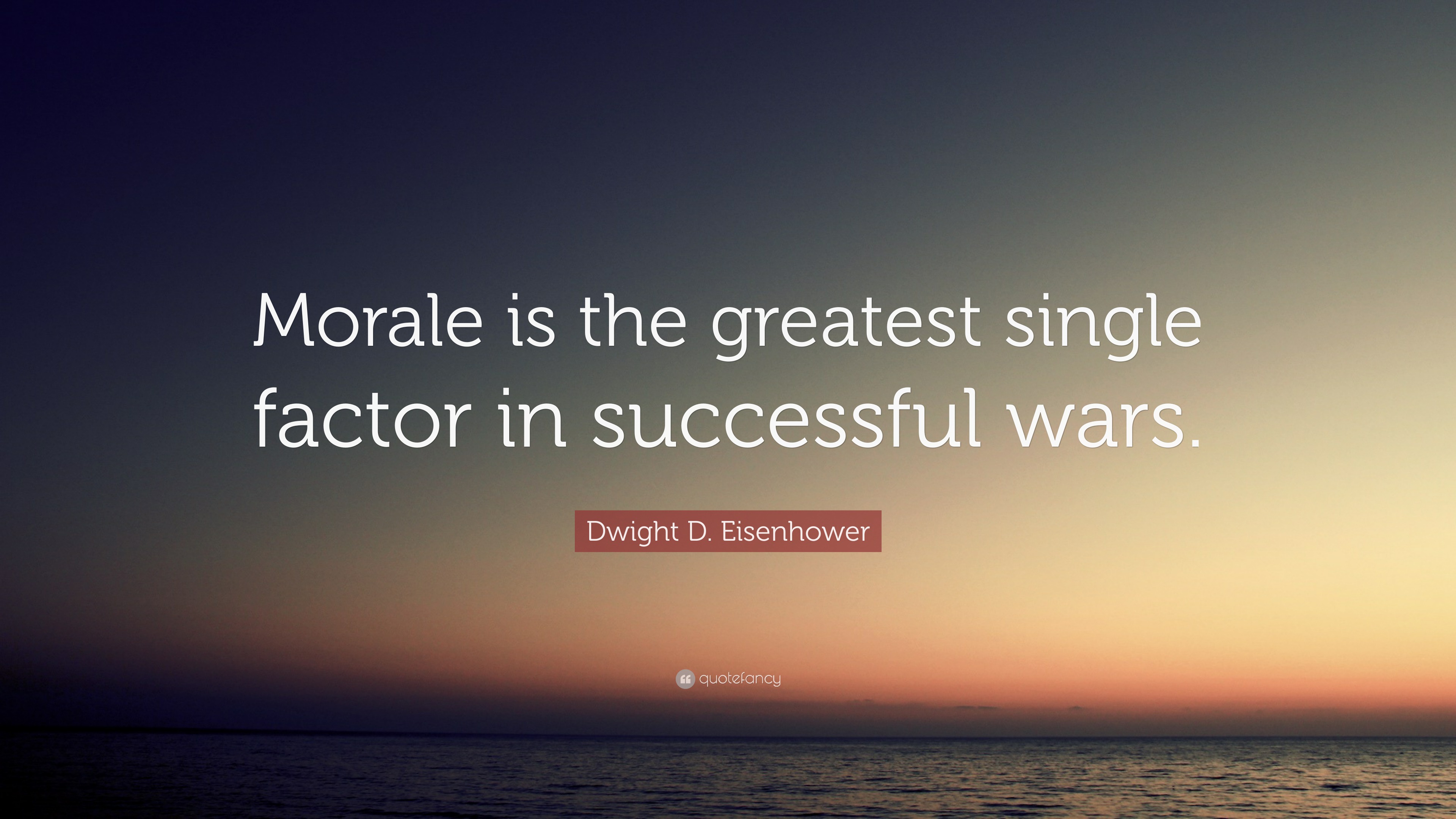 Dwight D. Eisenhower Quote: “Morale is the greatest single factor in ...