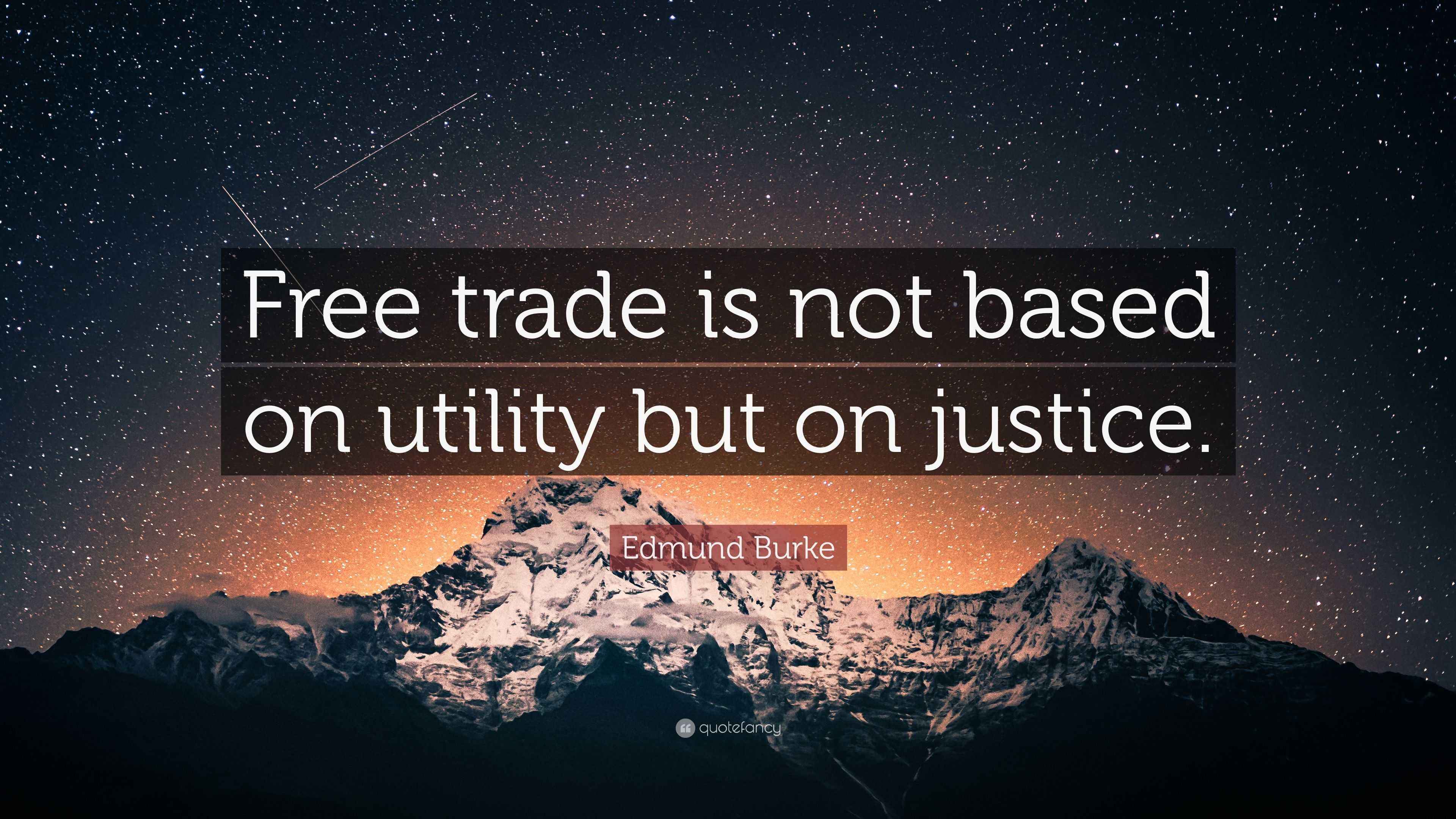 Edmund Burke Quote: “Free trade is not based on utility but on justice.”