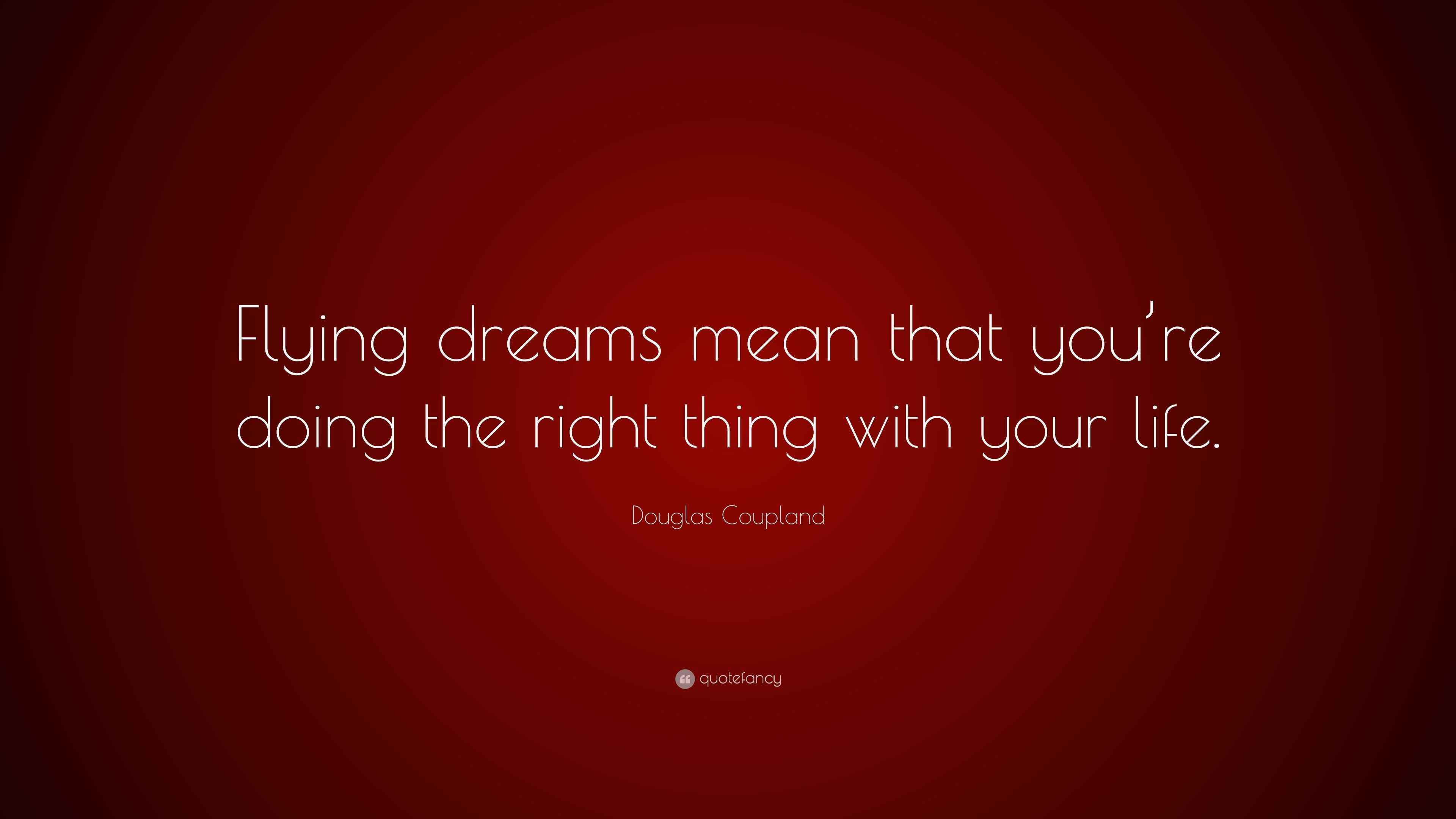 Douglas Coupland Quote: “Flying dreams mean that you’re doing the right ...