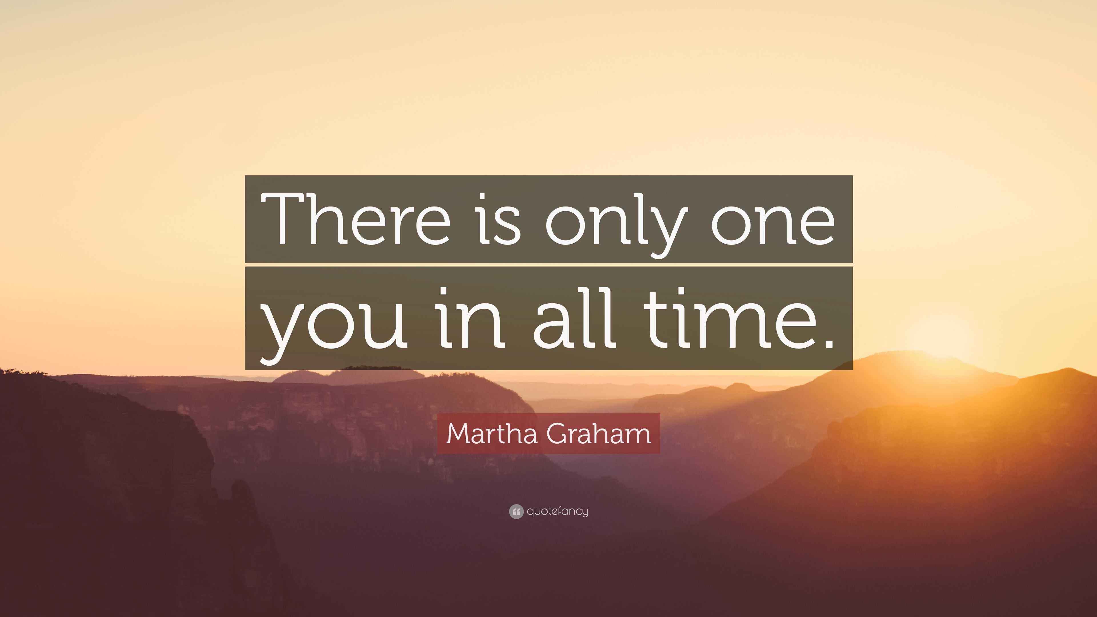 Martha Graham Quote: “There is only one you in all time.”