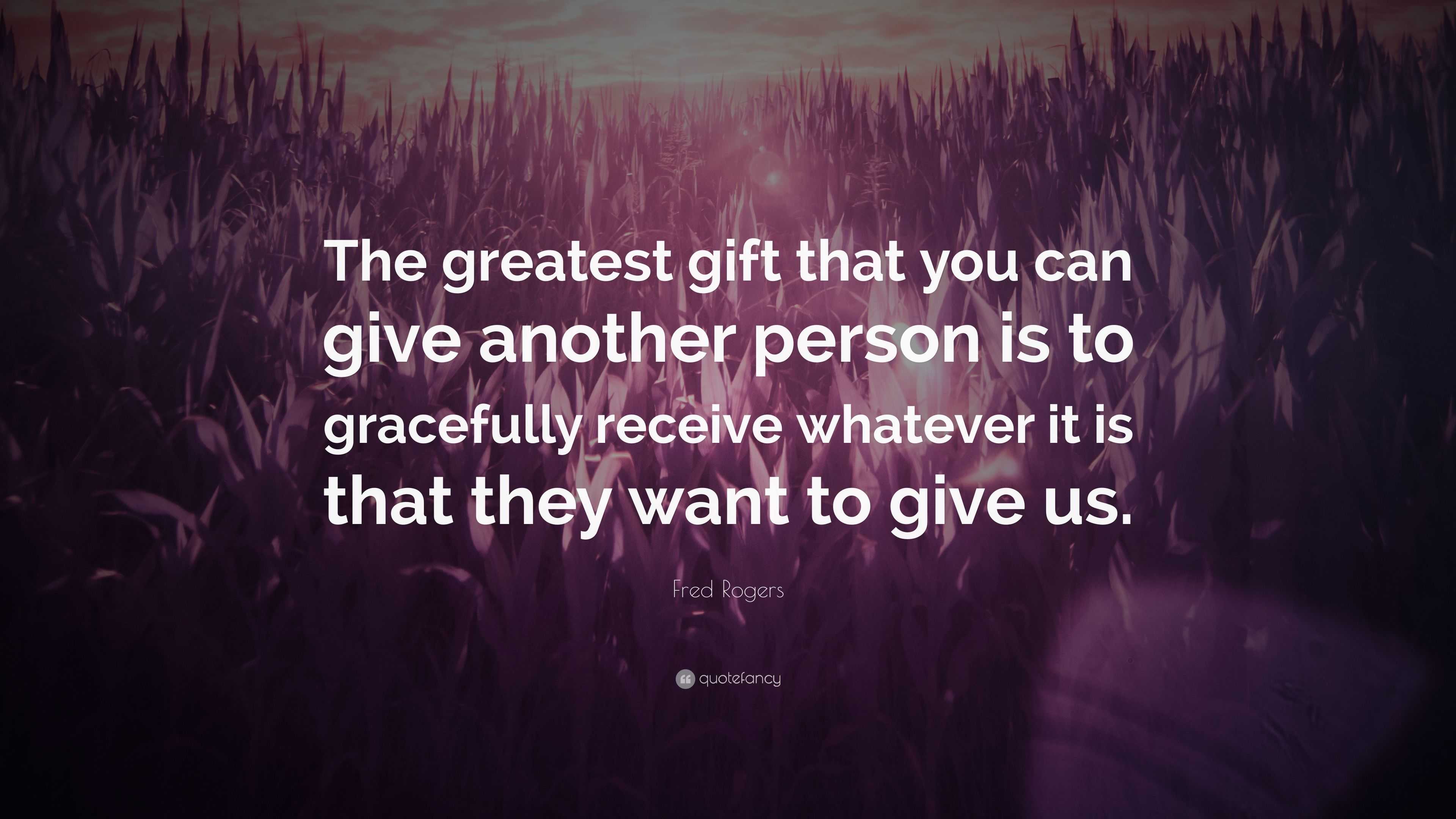 Fred Rogers Quote: “The greatest gift that you can give another person ...