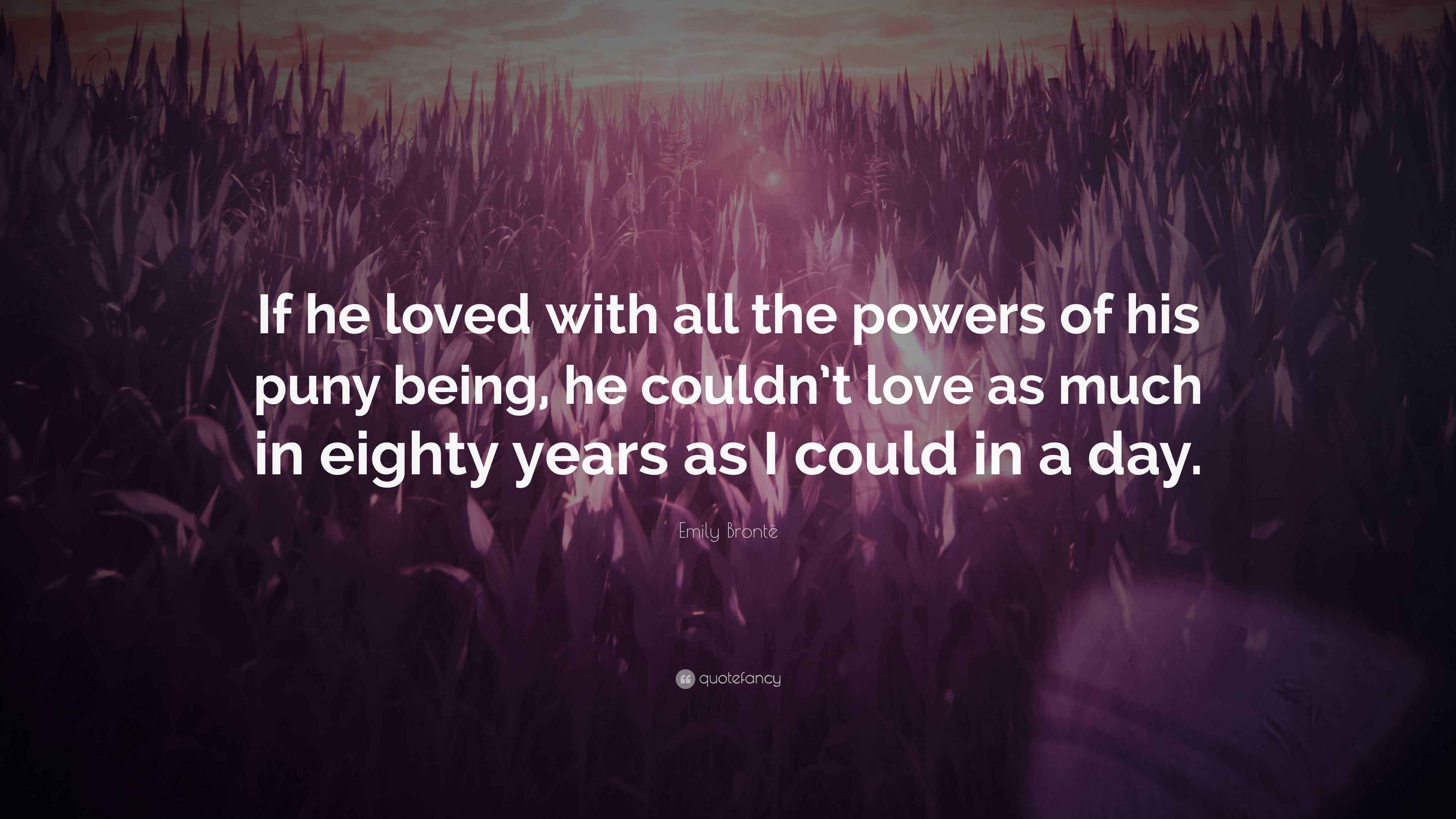 Emily Brontë Quote: “If he loved with all the powers of his puny being ...