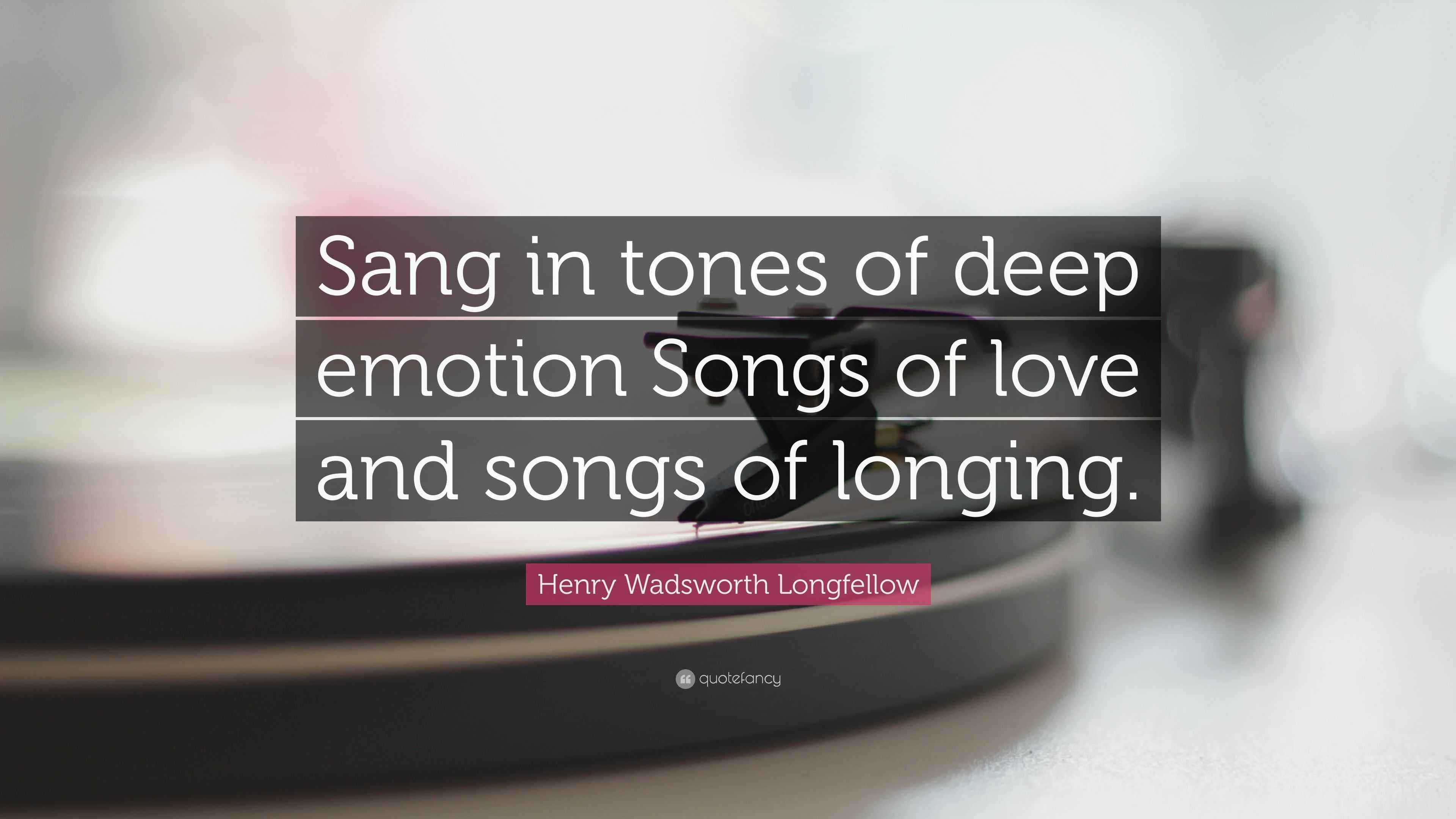 Henry Wadsworth Longfellow Quote: “Sang in tones of deep emotion Songs ...