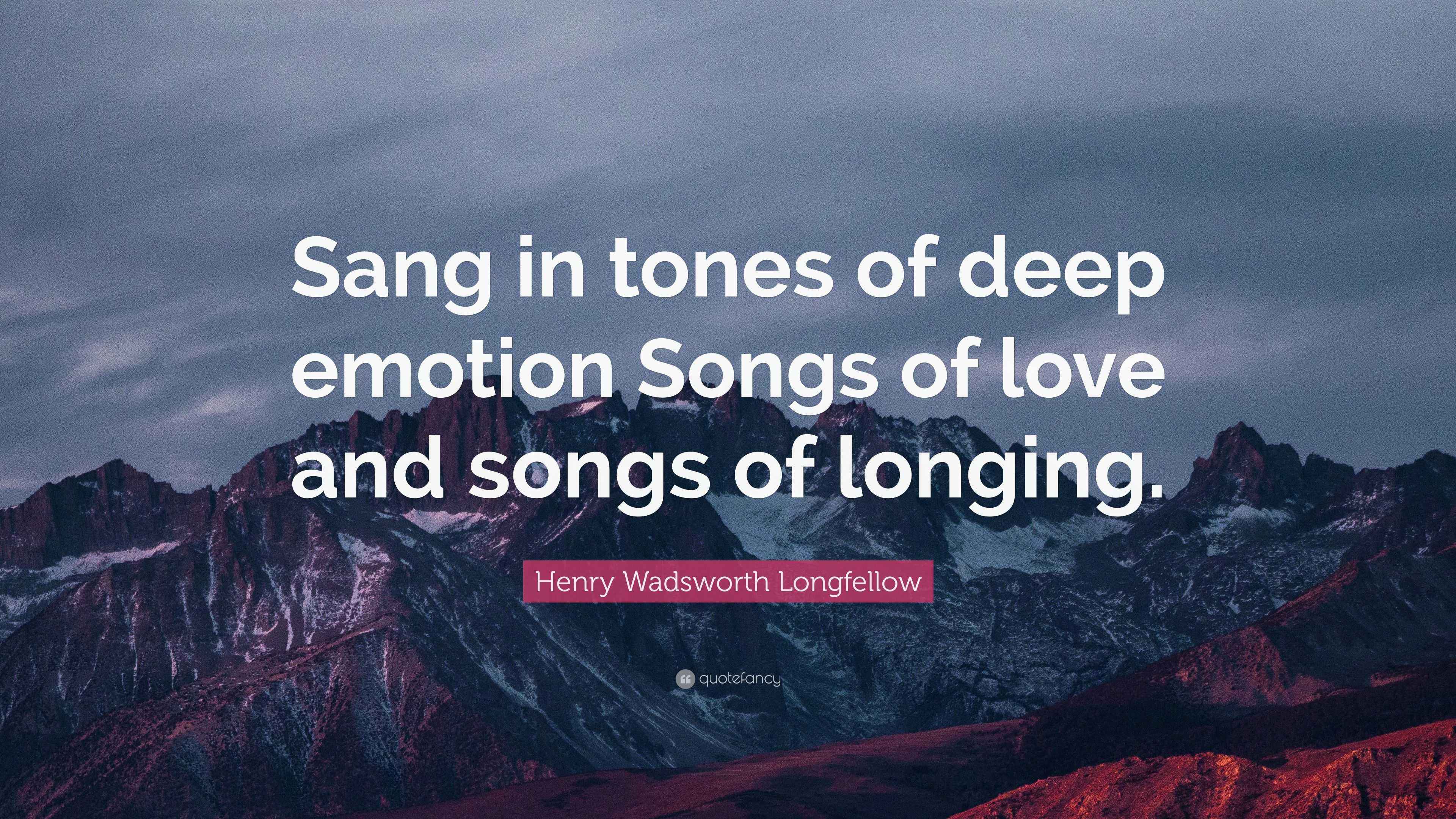 Henry Wadsworth Longfellow Quote: “Sang in tones of deep emotion Songs ...