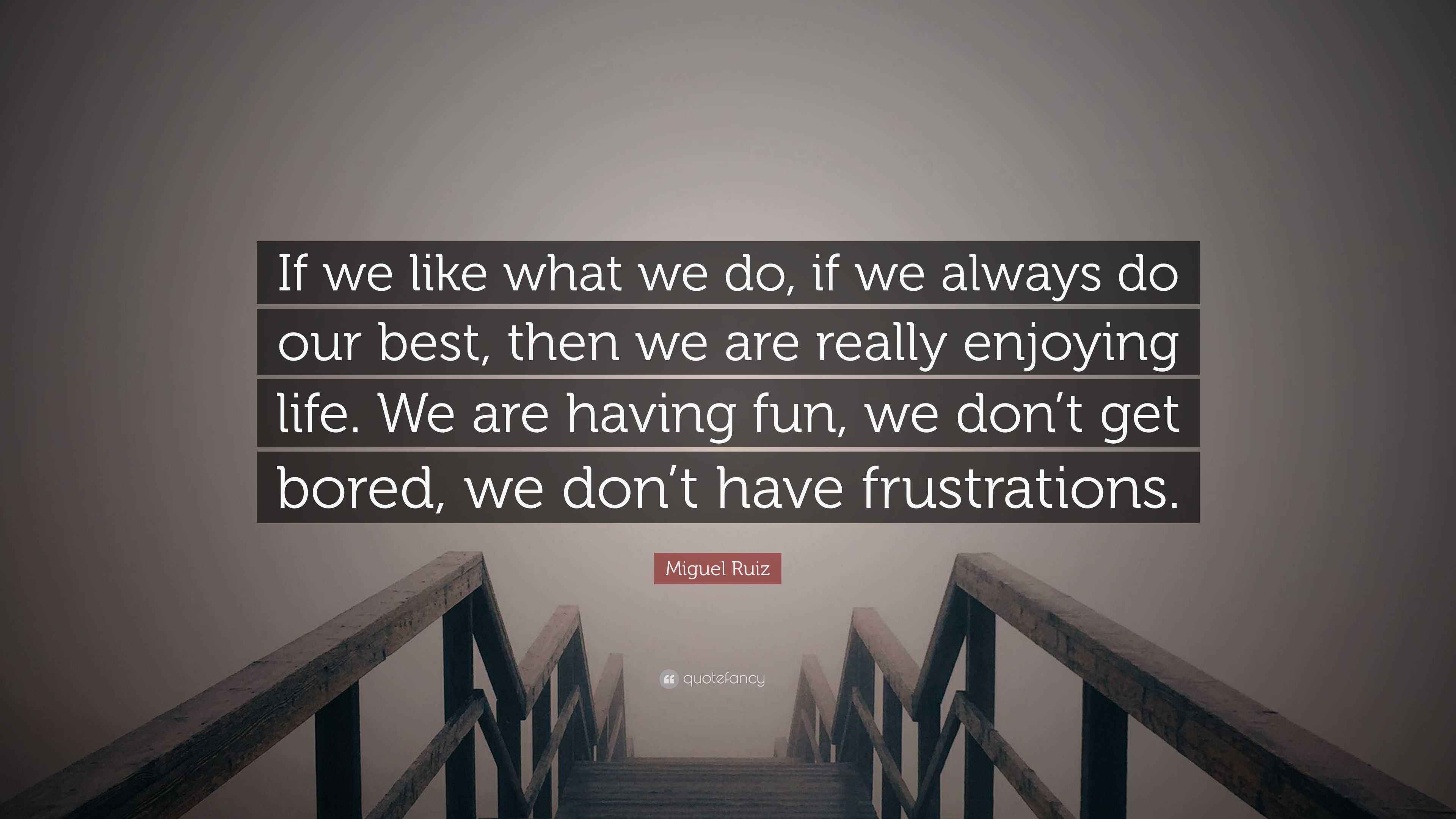 Miguel Ruiz Quote: “If we like what we do, if we always do our best ...