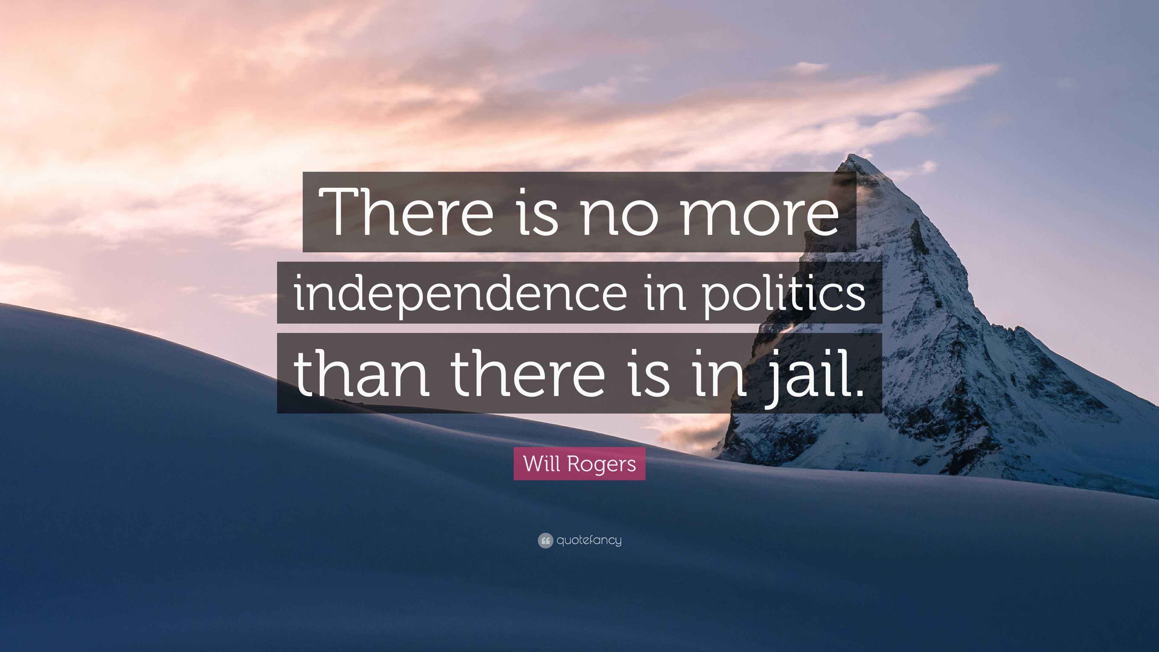 Will Rogers Quote: “There is no more independence in politics than ...