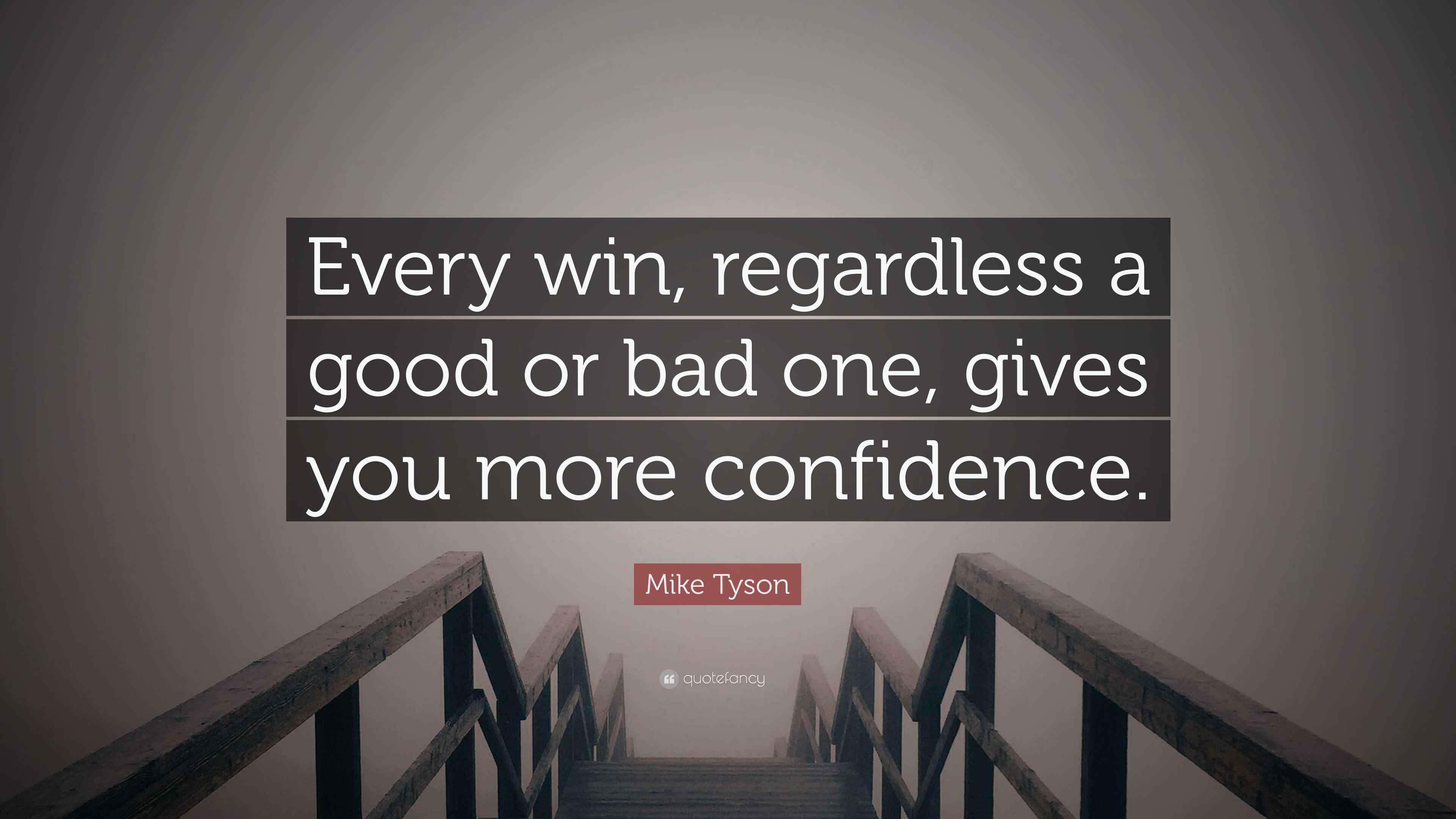 Mike Tyson Quote: “Every win, regardless a good or bad one, gives you ...