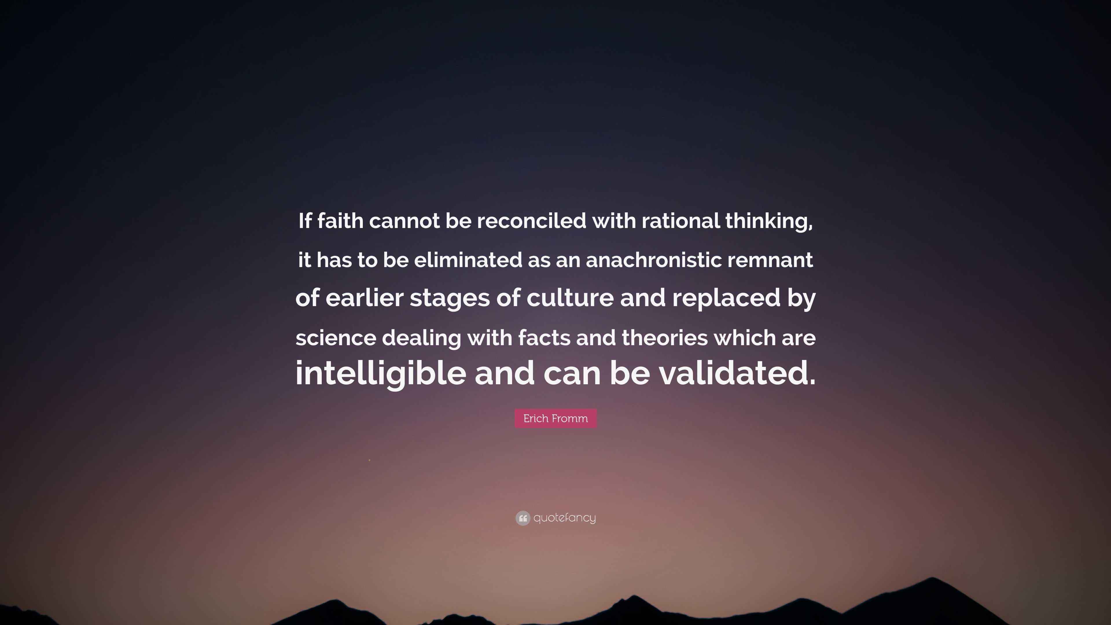 Erich Fromm Quote: “If faith cannot be reconciled with rational ...