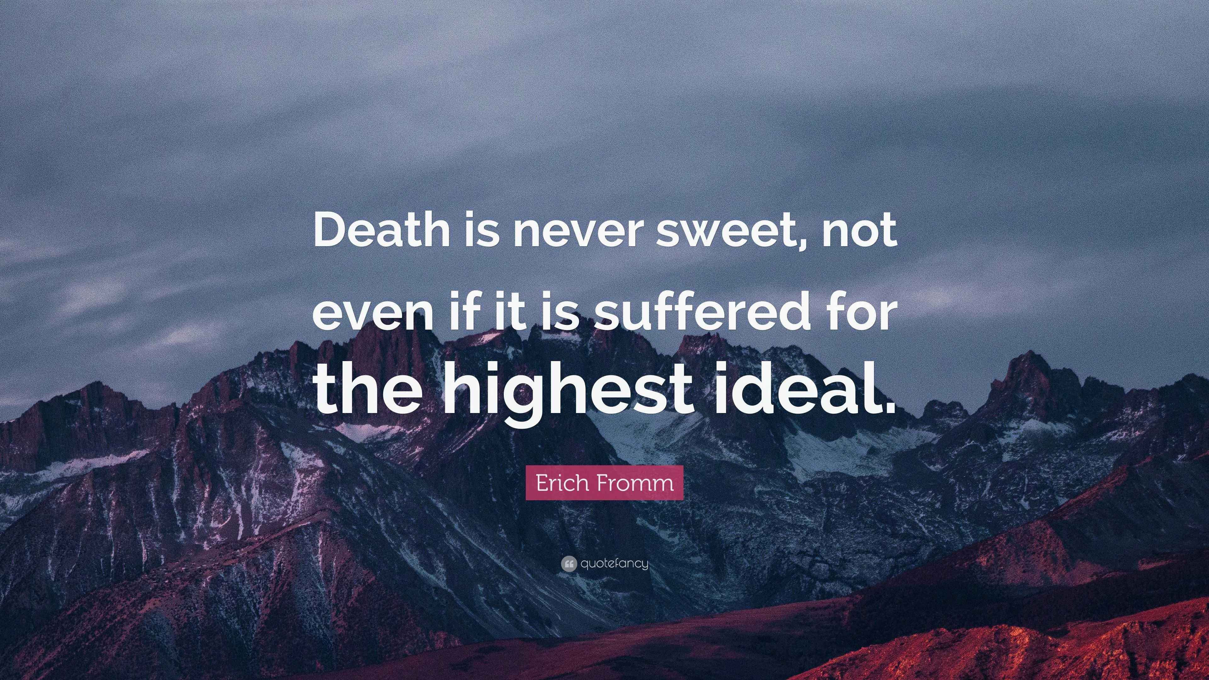 Erich Fromm Quote: “Death is never sweet, not even if it is suffered ...