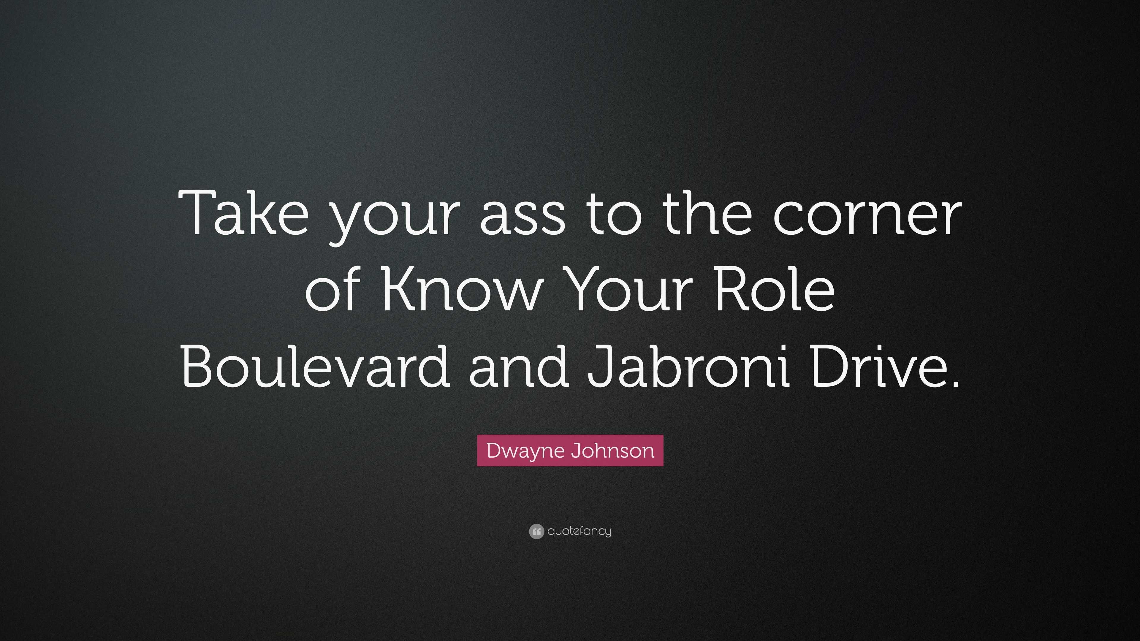 Dwayne Johnson Quote: “Take your ass to the corner of Know Your Role ...